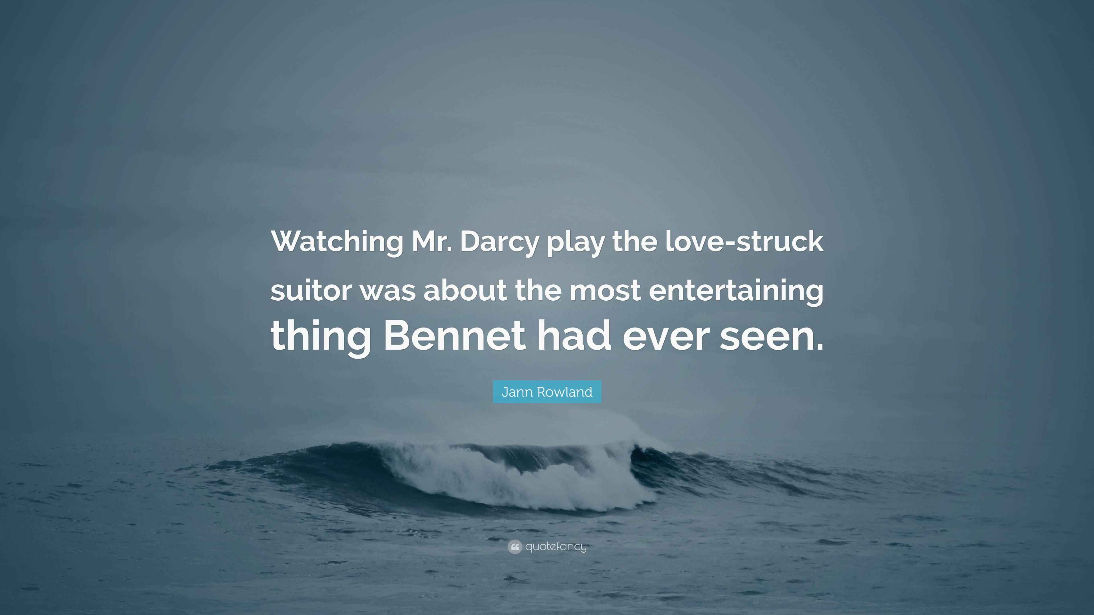 Jann Rowland Quote: “Watching Mr. Darcy play the love-struck suitor was ...
