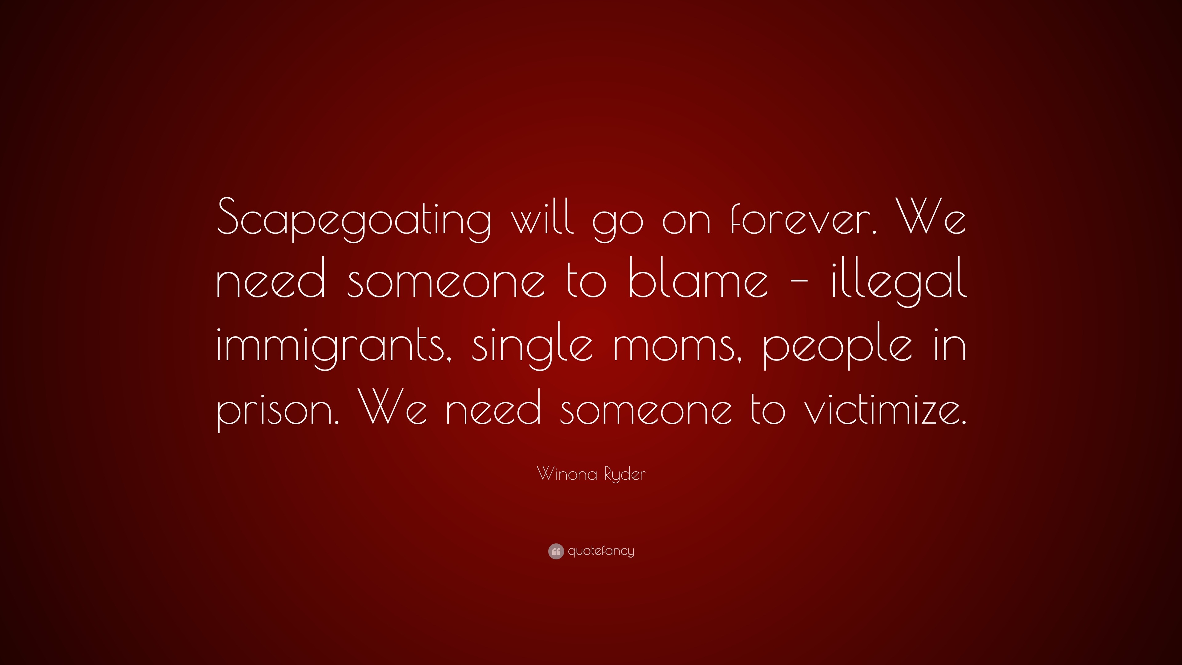 Winona Ryder Quote: “Scapegoating will go on forever. We need someone ...