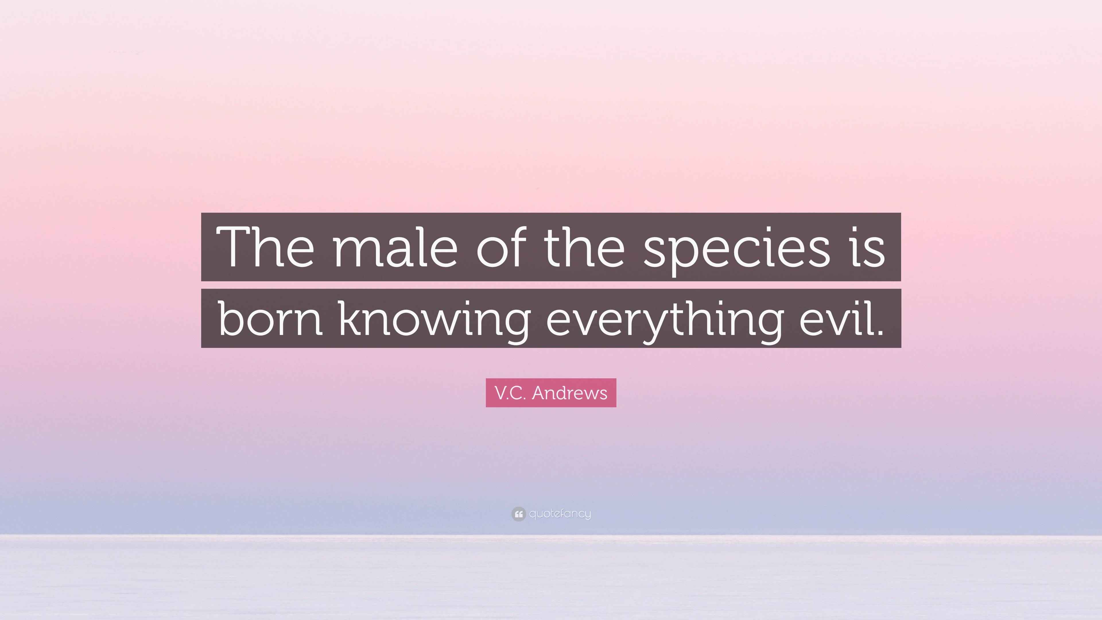 V.C. Andrews Quote: “The male of the species is born knowing everything ...
