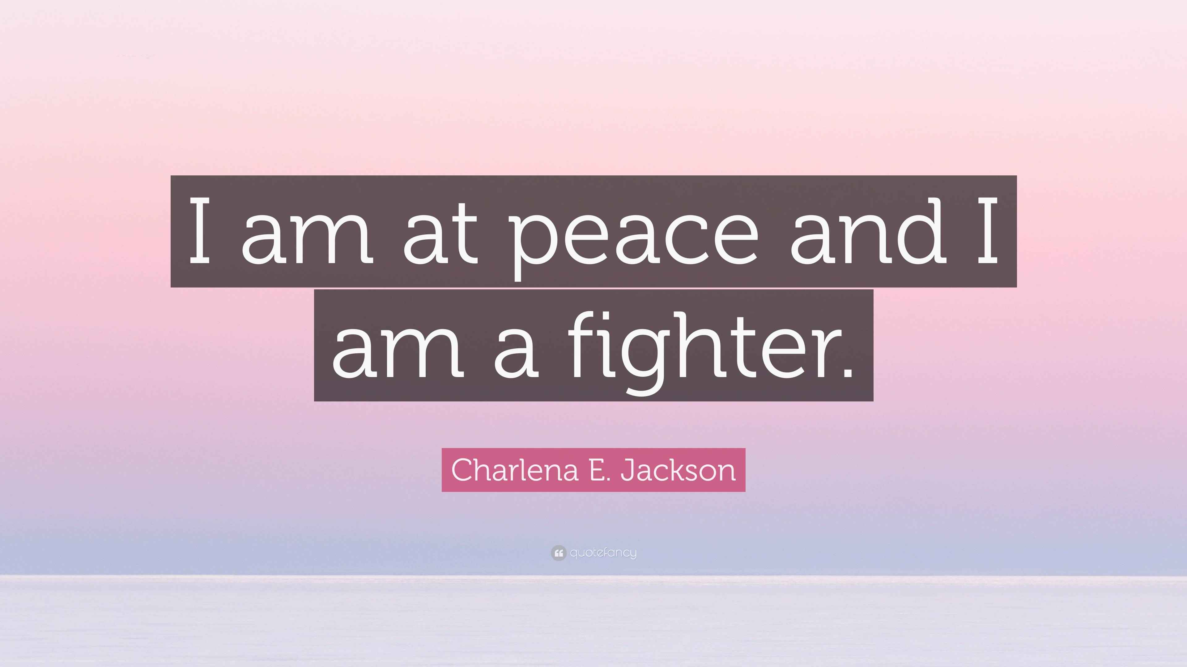 Charlena E. Jackson Quote: “I am at peace and I am a fighter.”