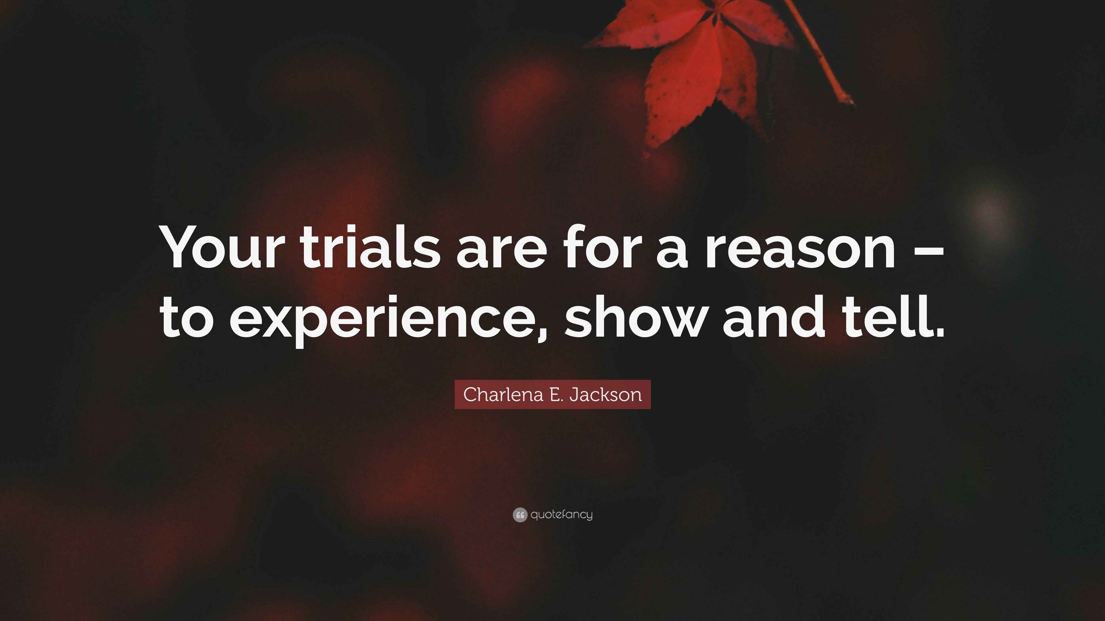 Charlena E. Jackson Quote: “Your trials are for a reason – to ...