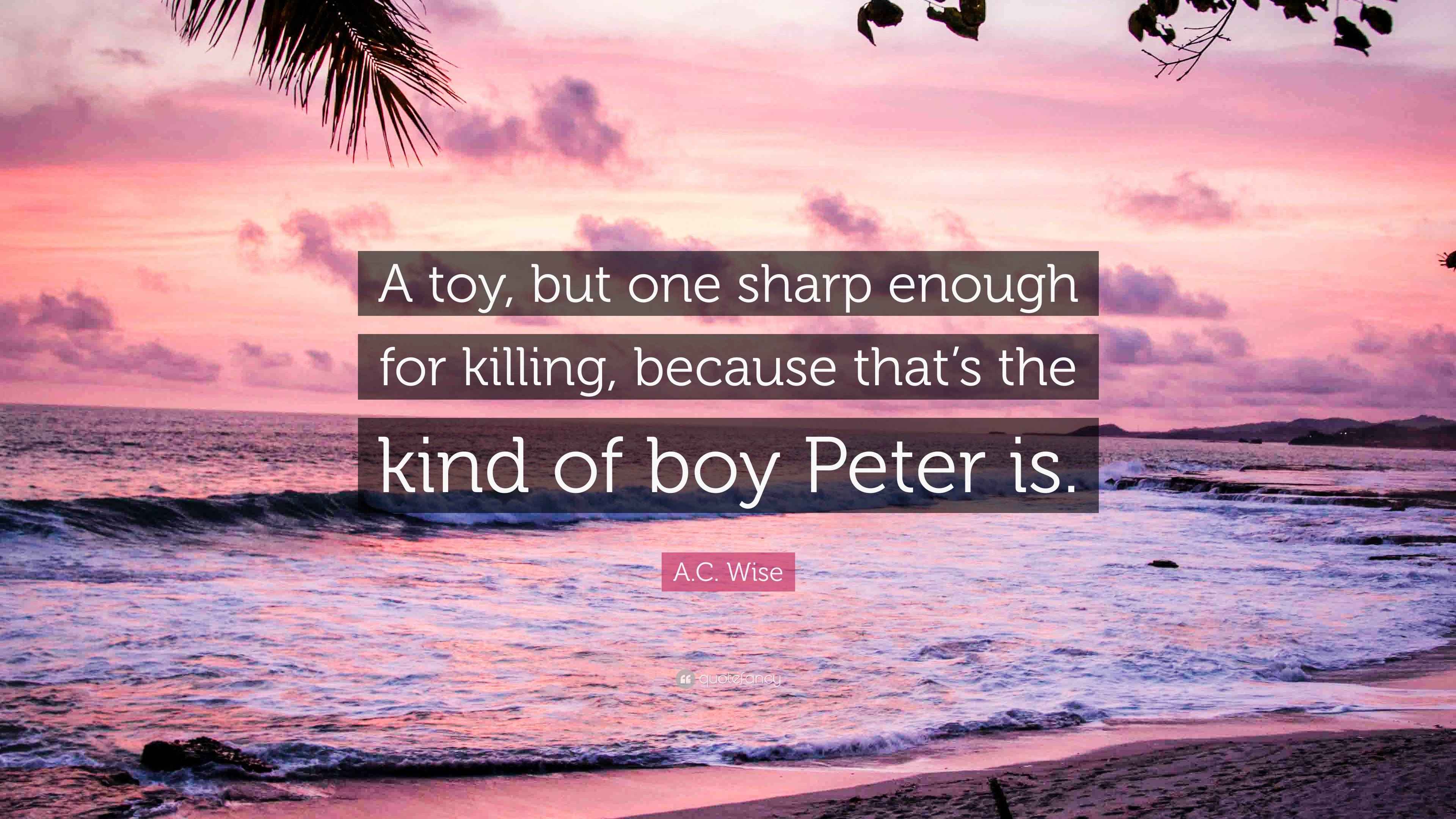 A.C. Wise Quote: “A toy, but one sharp enough for killing, because that ...