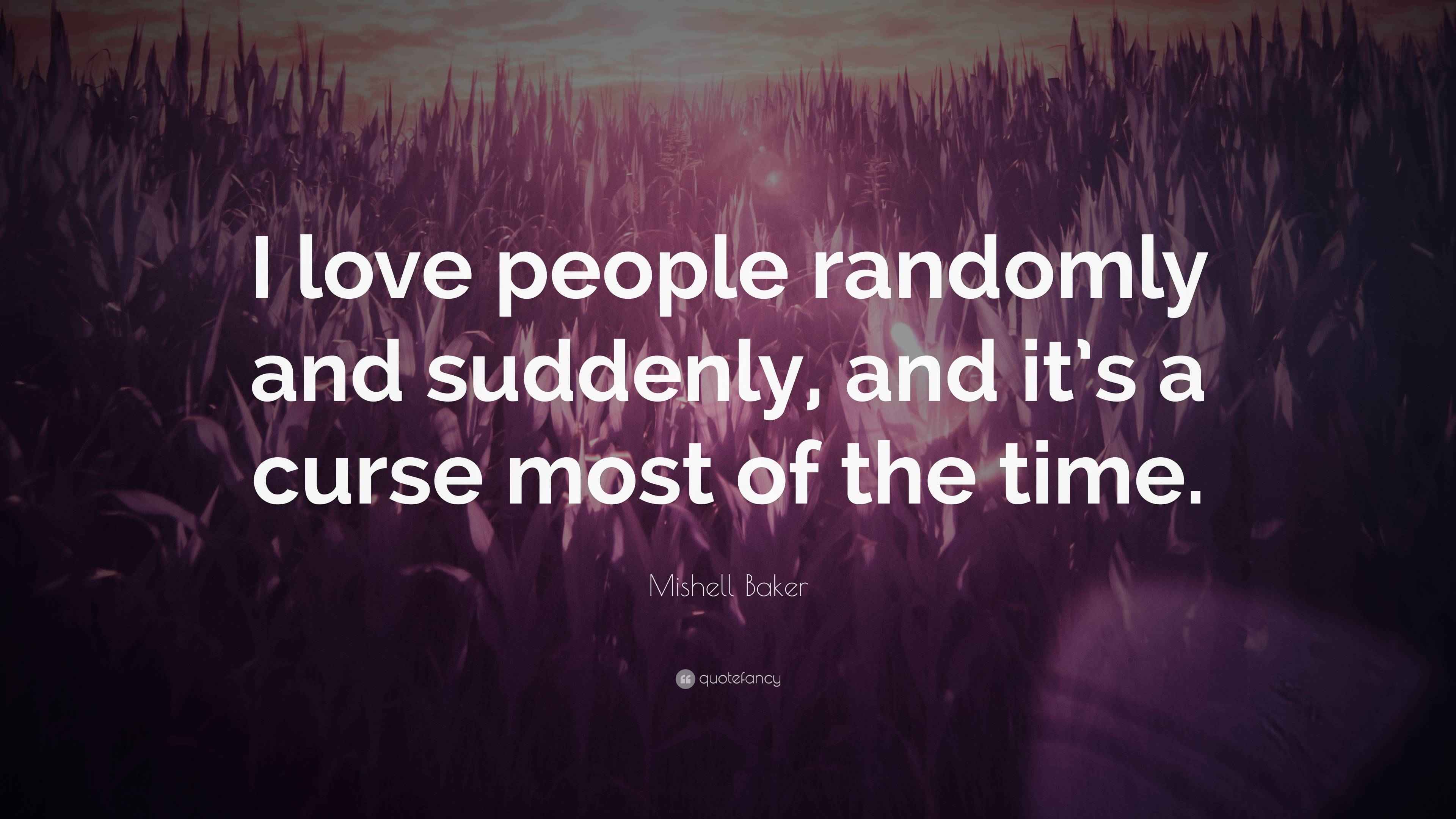 Mishell Baker Quote: “I love people randomly and suddenly, and it’s a ...