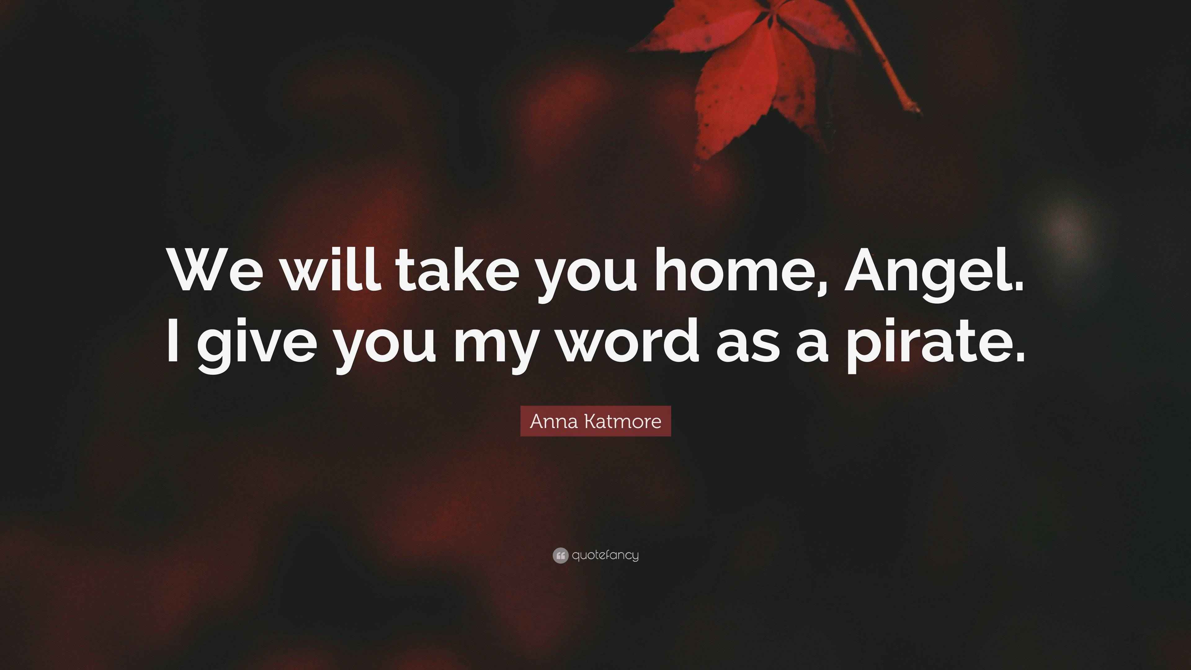 Anna Katmore Quote: “We will take you home, Angel. I give you my word ...