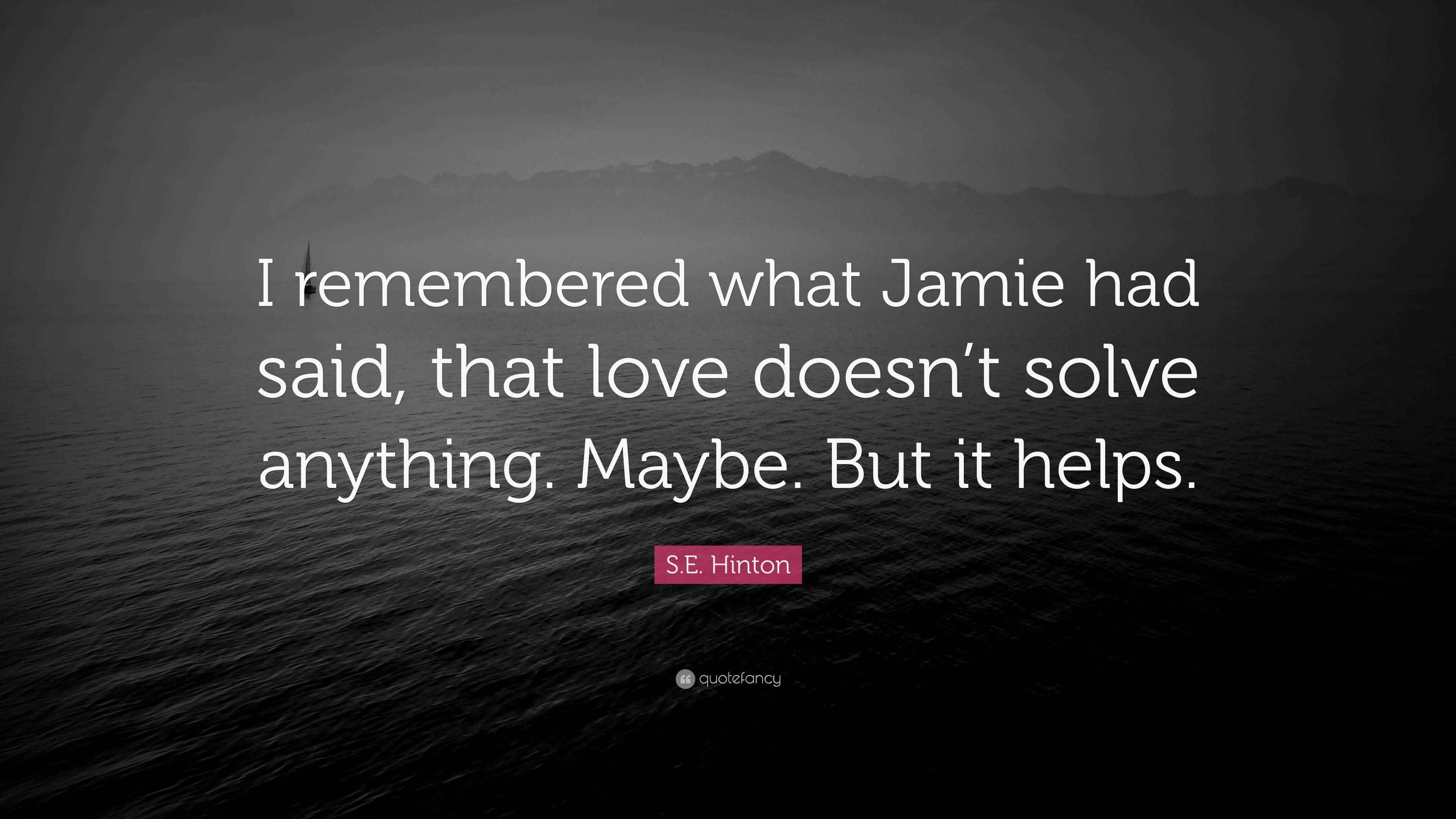 S.E. Hinton Quote: “I remembered what Jamie had said, that love doesn’t ...