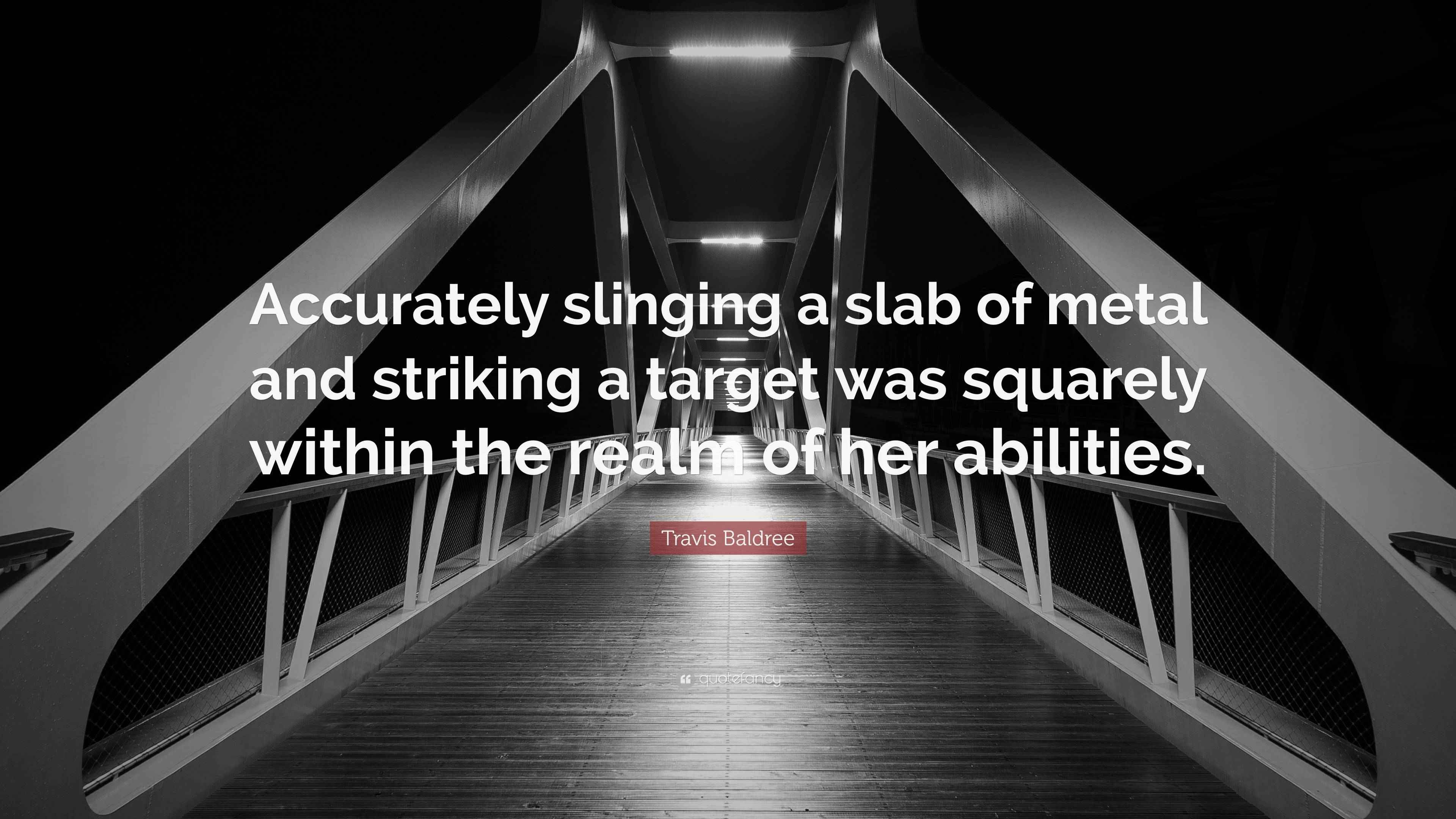 Travis Baldree Quote: “Accurately slinging a slab of metal and striking ...