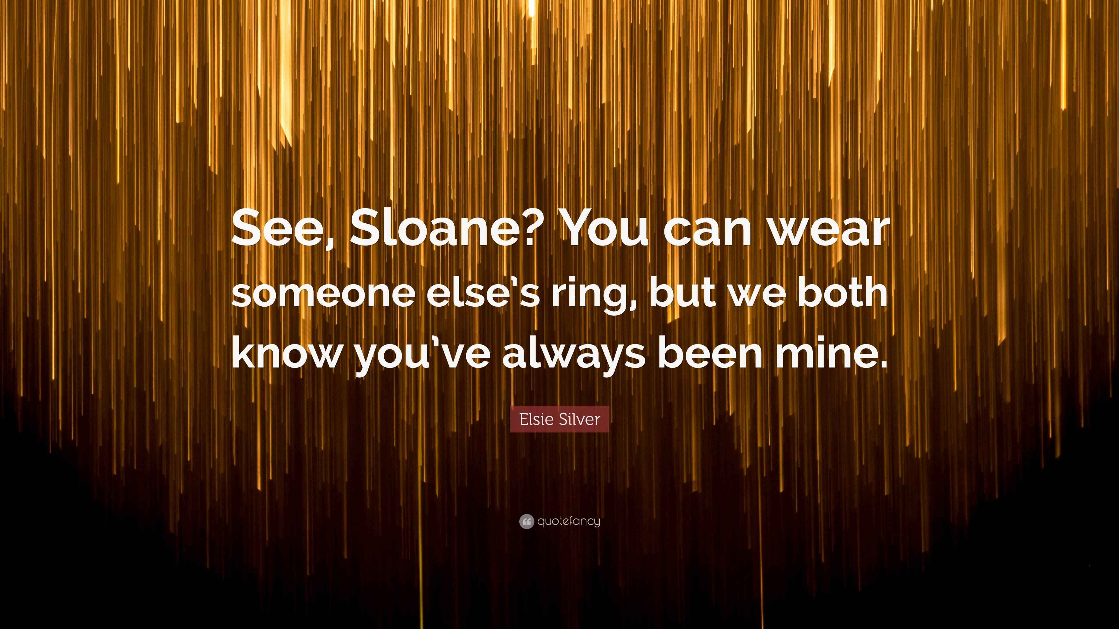 Elsie Silver Quote: “See, Sloane? You can wear someone else’s ring, but ...