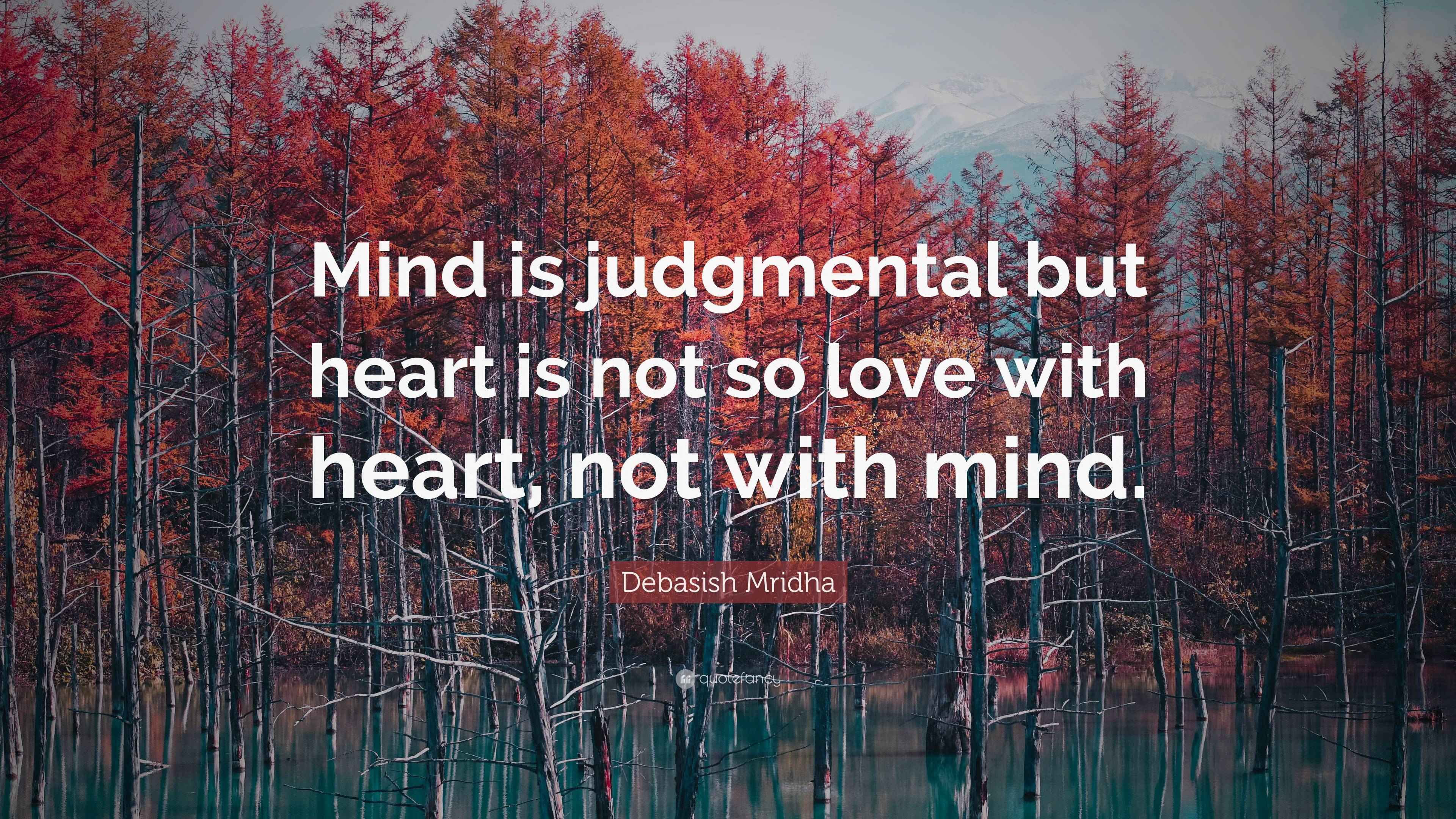 Debasish Mridha Quote: “Mind is judgmental but heart is not so love ...