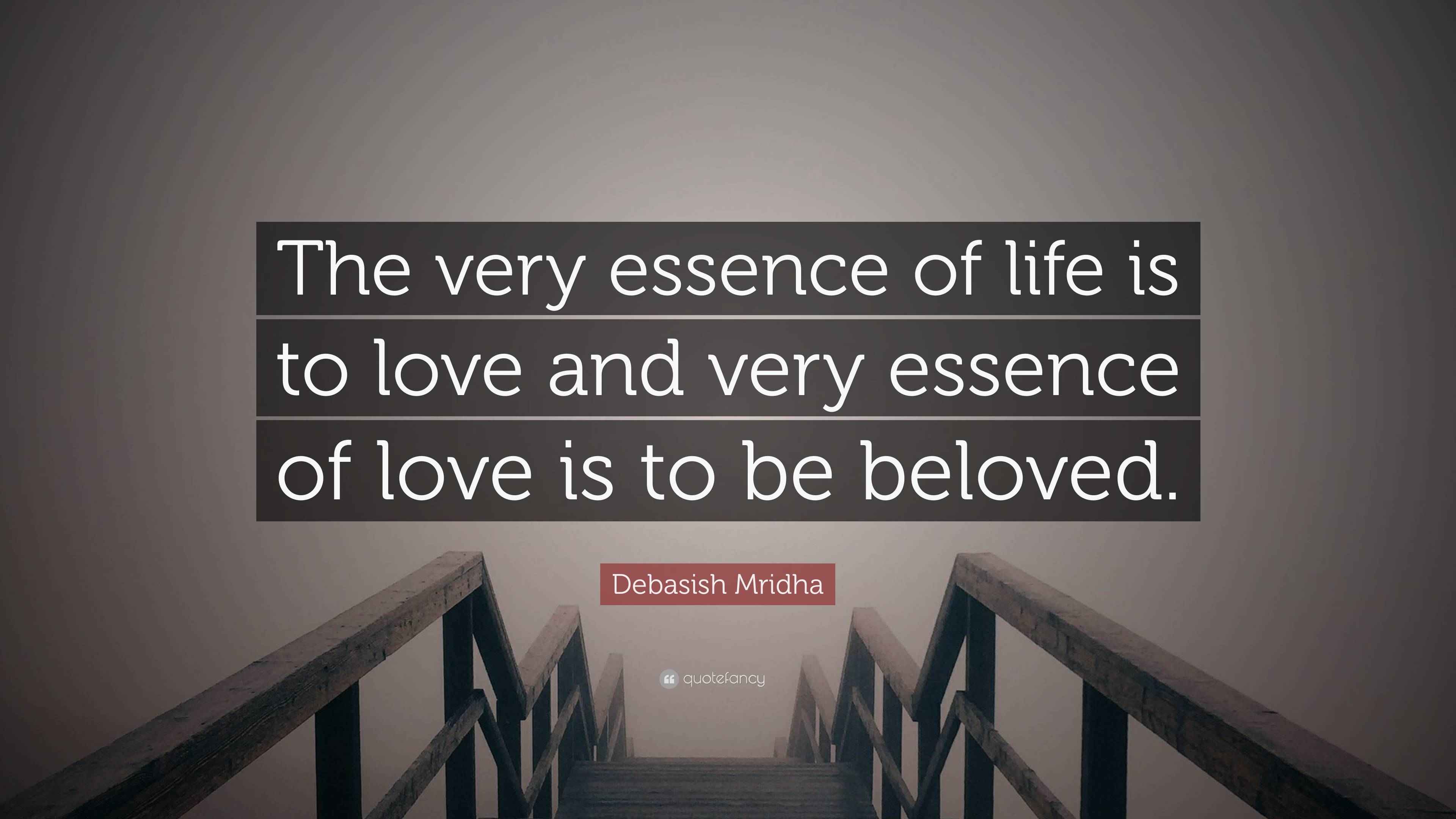 Debasish Mridha Quote: “The very essence of life is to love and very ...