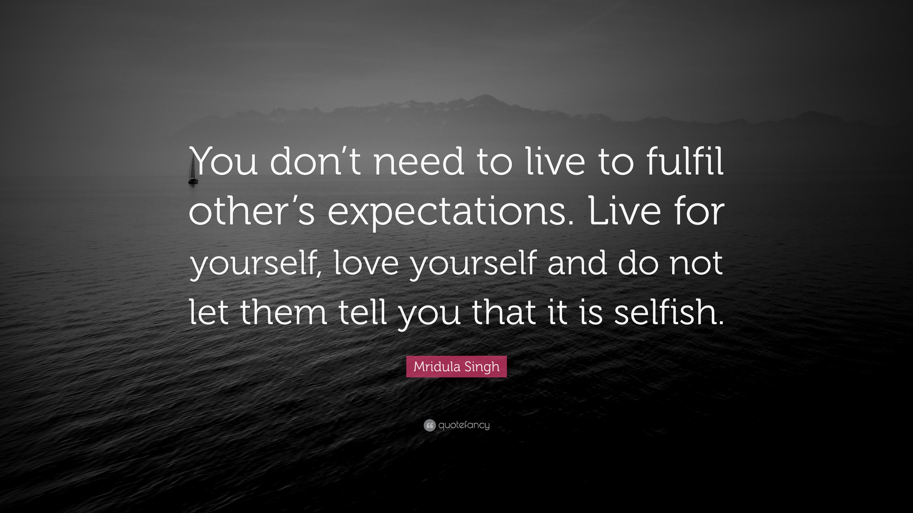 Mridula Singh Quote: “You don’t need to live to fulfil other’s ...