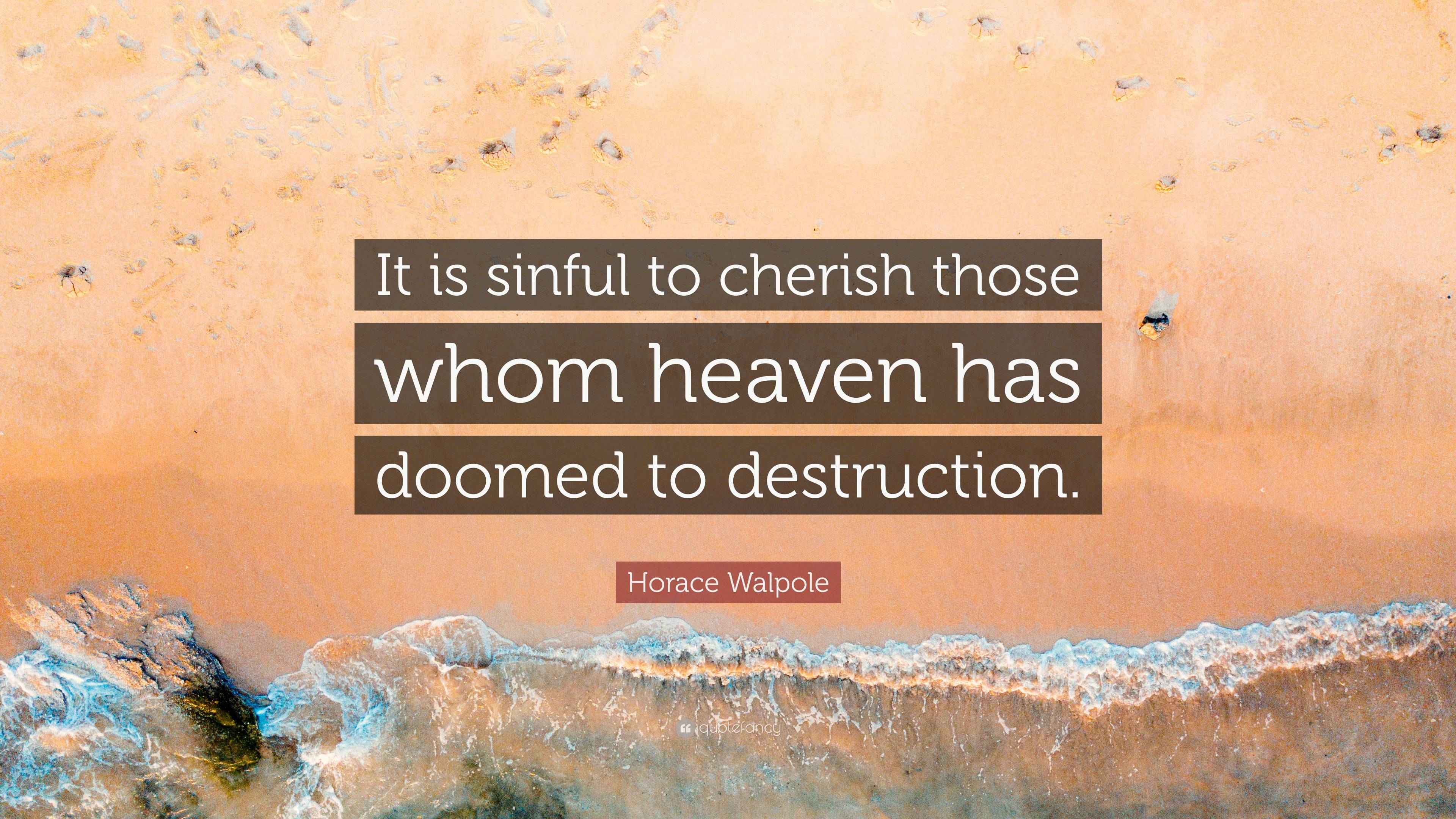Horace Walpole Quote: “It is sinful to cherish those whom heaven has ...
