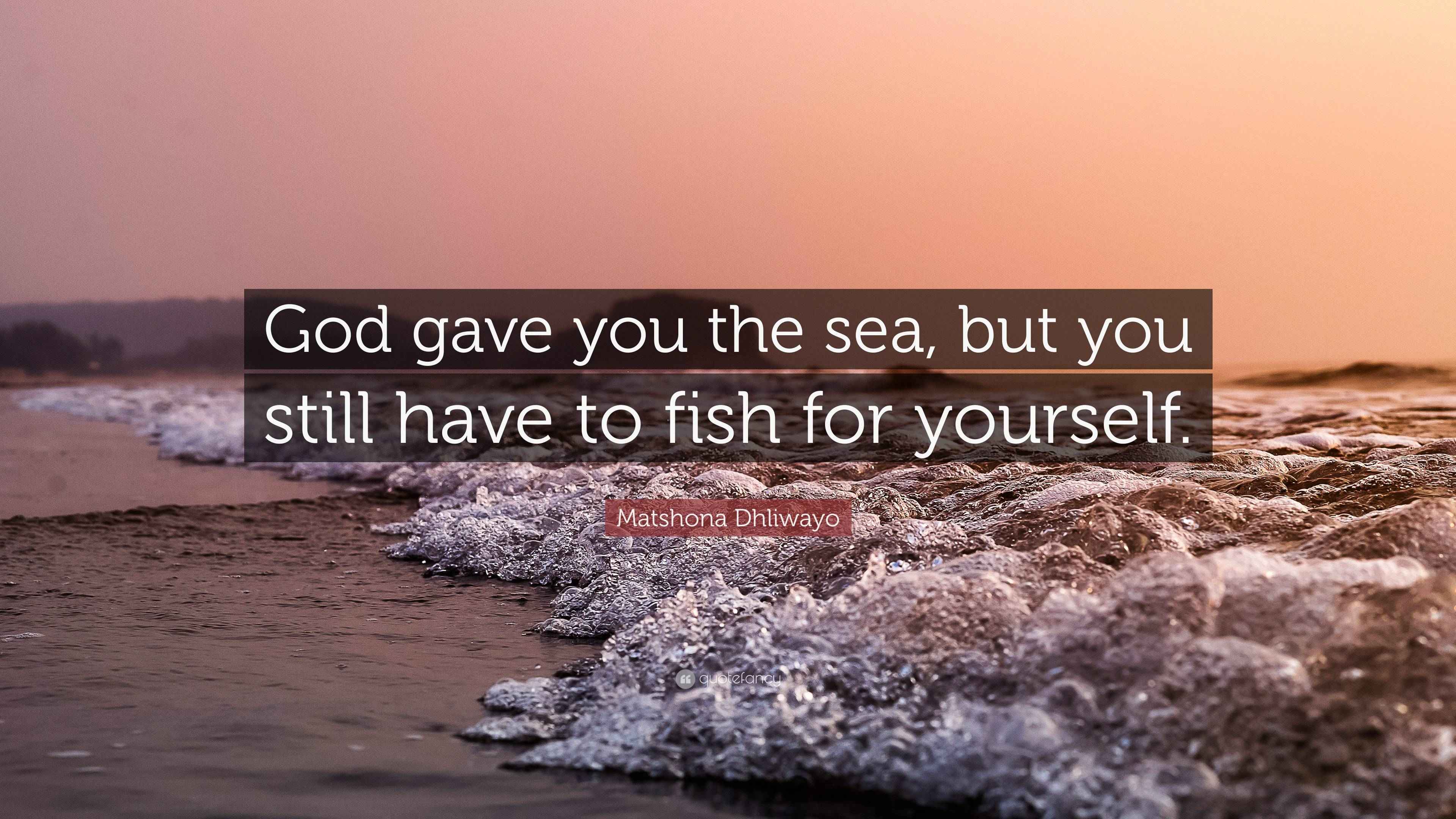 Matshona Dhliwayo Quote: “God gave you the sea, but you still have to ...