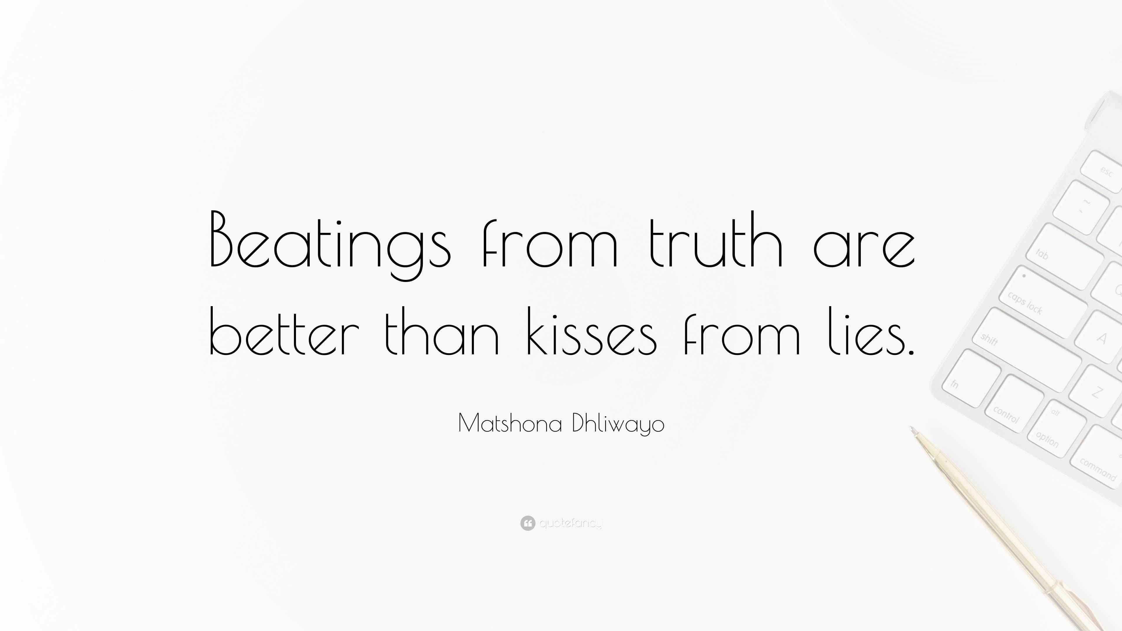 Matshona Dhliwayo Quote: “Beatings from truth are better than kisses ...