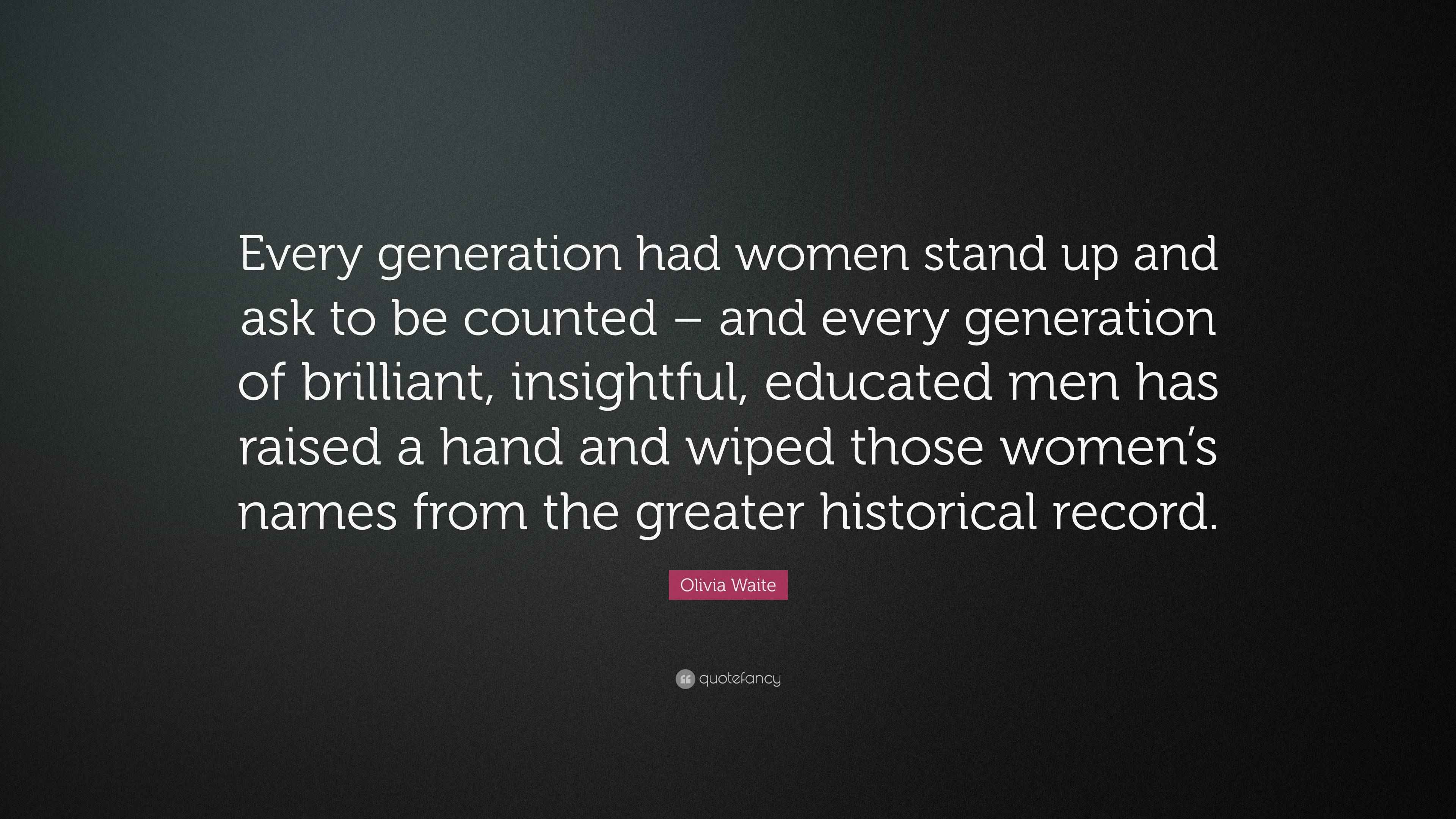 Olivia Waite Quote: “Every generation had women stand up and ask to be ...