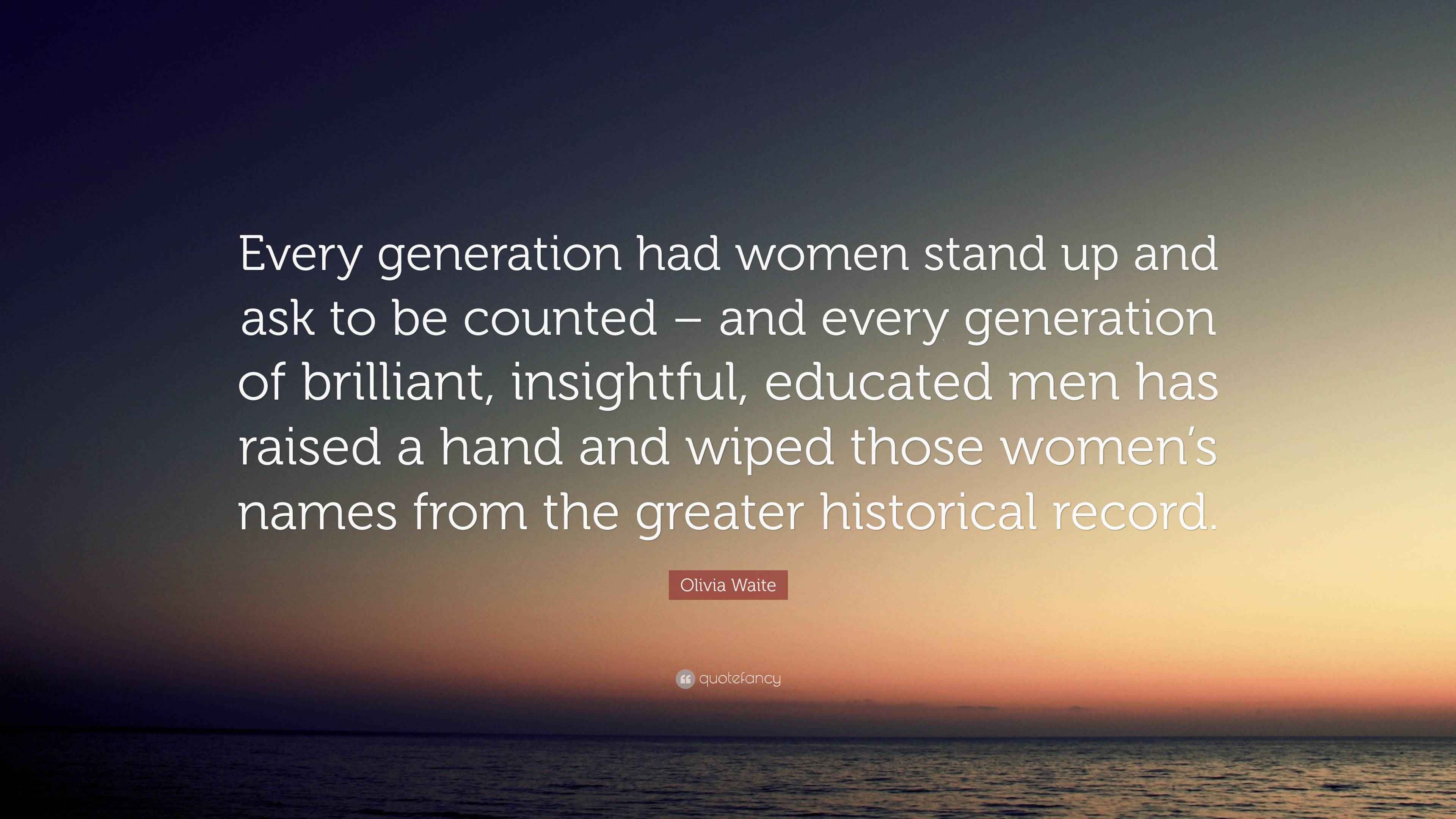 Olivia Waite Quote: “Every generation had women stand up and ask to be ...