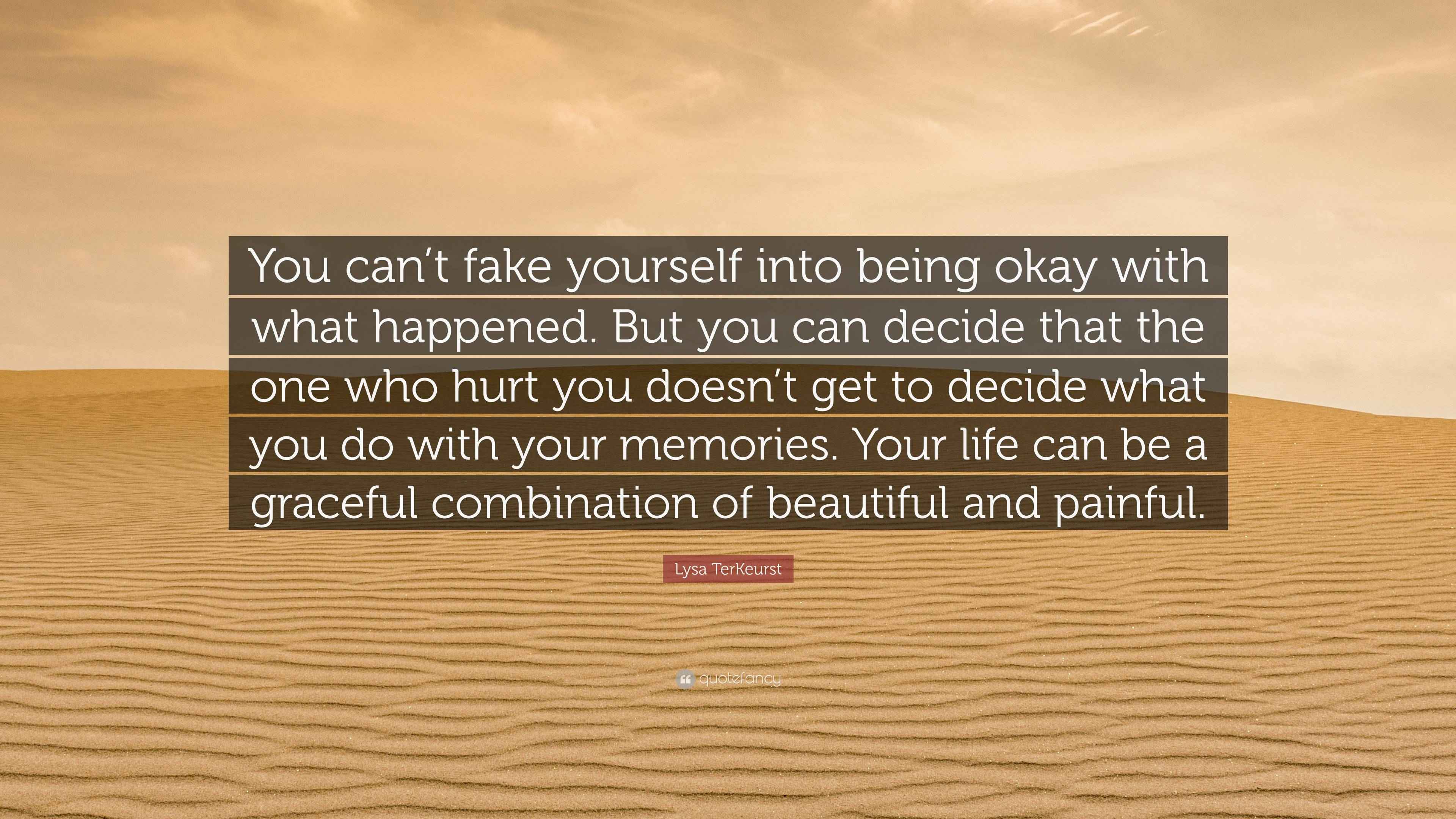 Lysa TerKeurst Quote: “You can’t fake yourself into being okay with ...