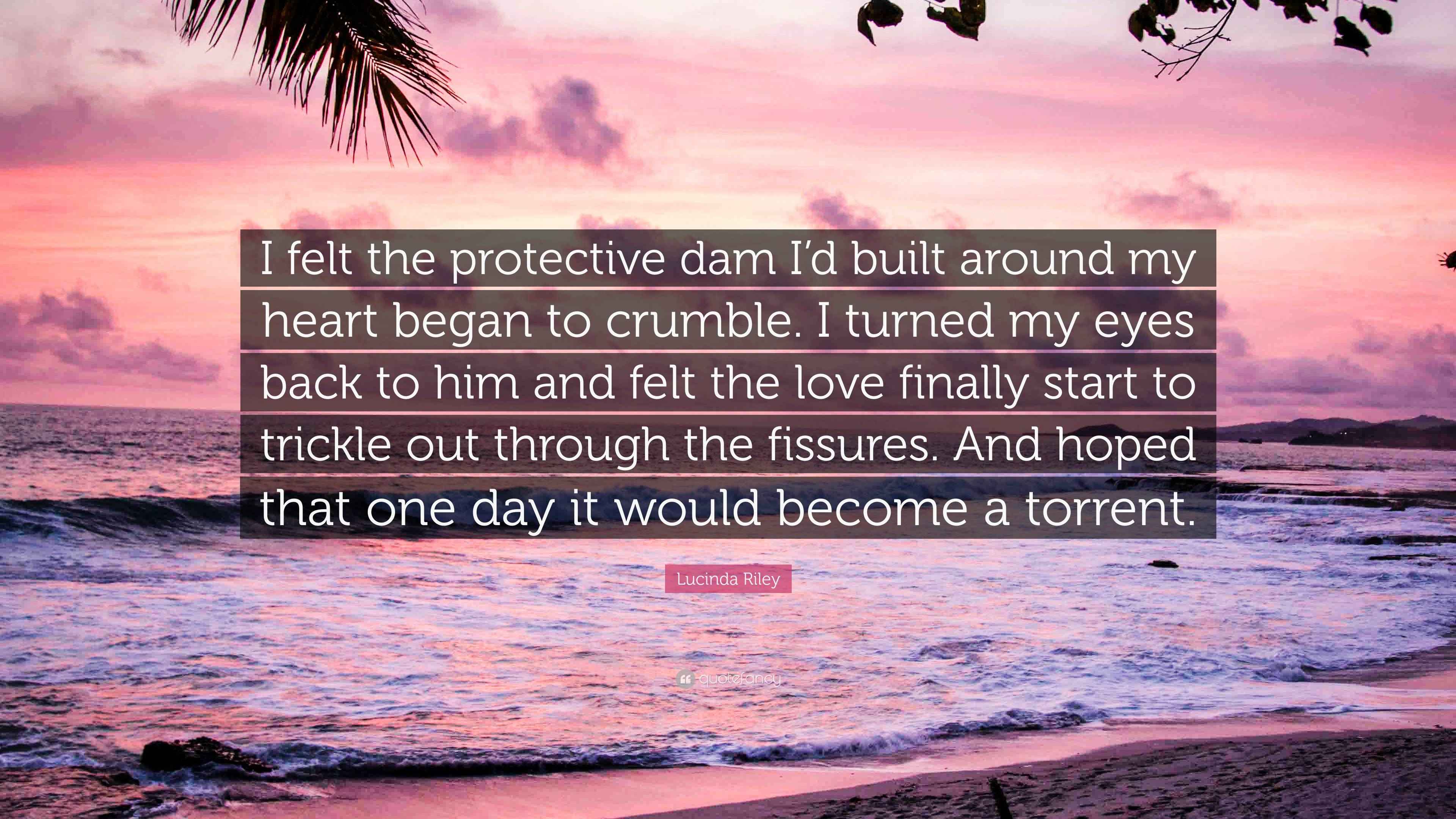 Lucinda Riley Quote: “I felt the protective dam I’d built around my ...