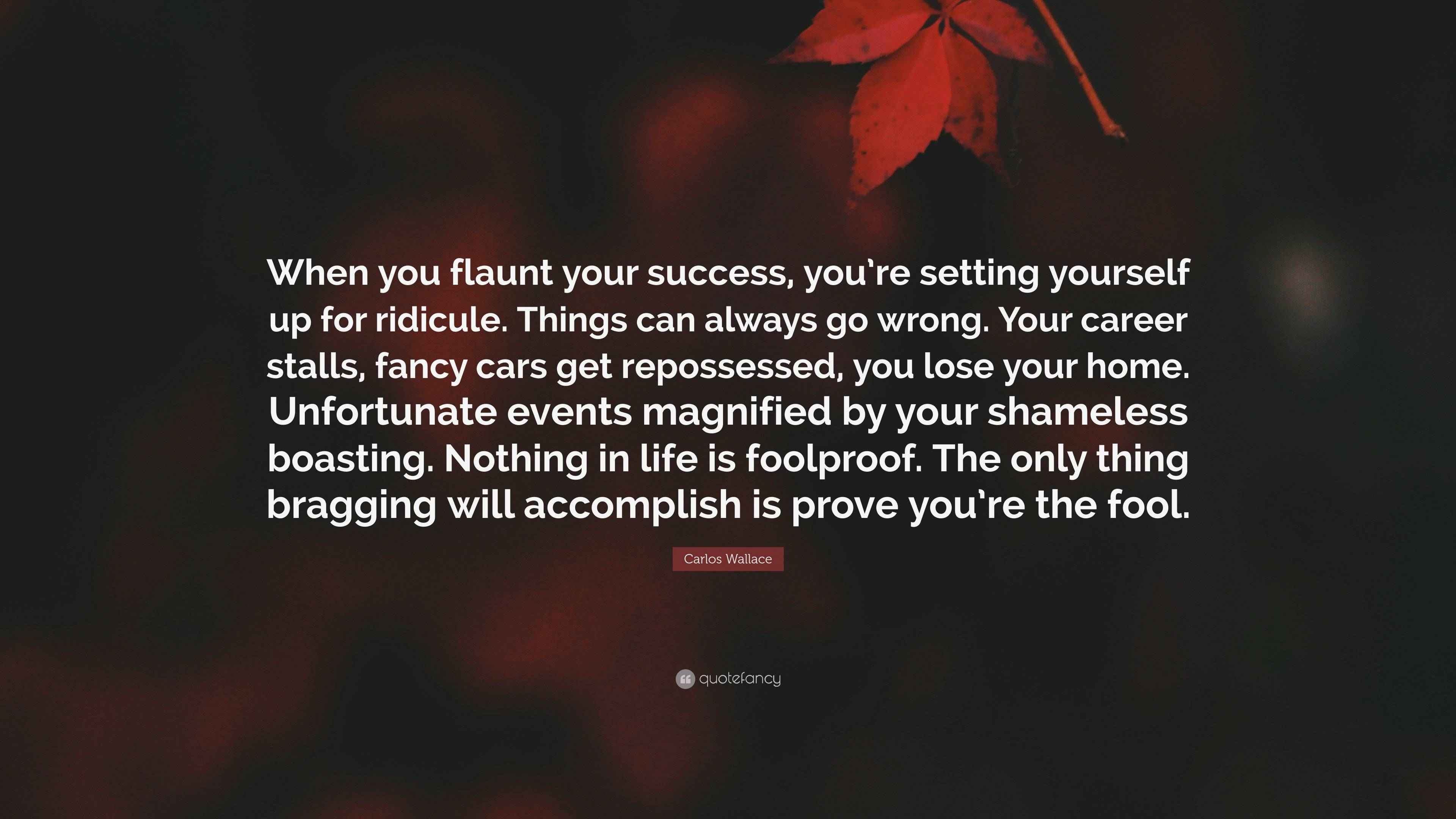 Carlos Wallace Quote: “When you flaunt your success, you’re setting ...