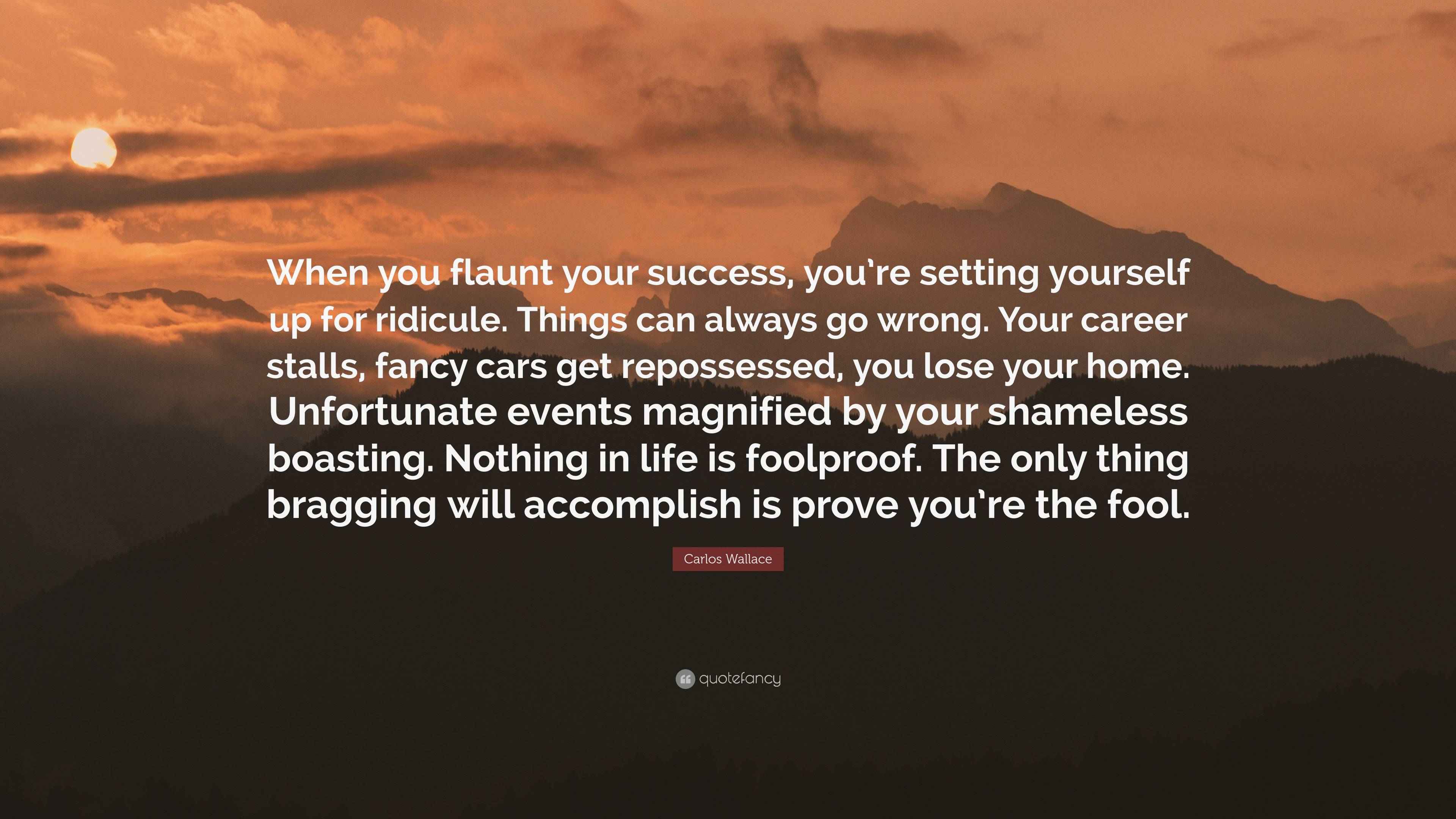 Carlos Wallace Quote: “When you flaunt your success, you’re setting ...