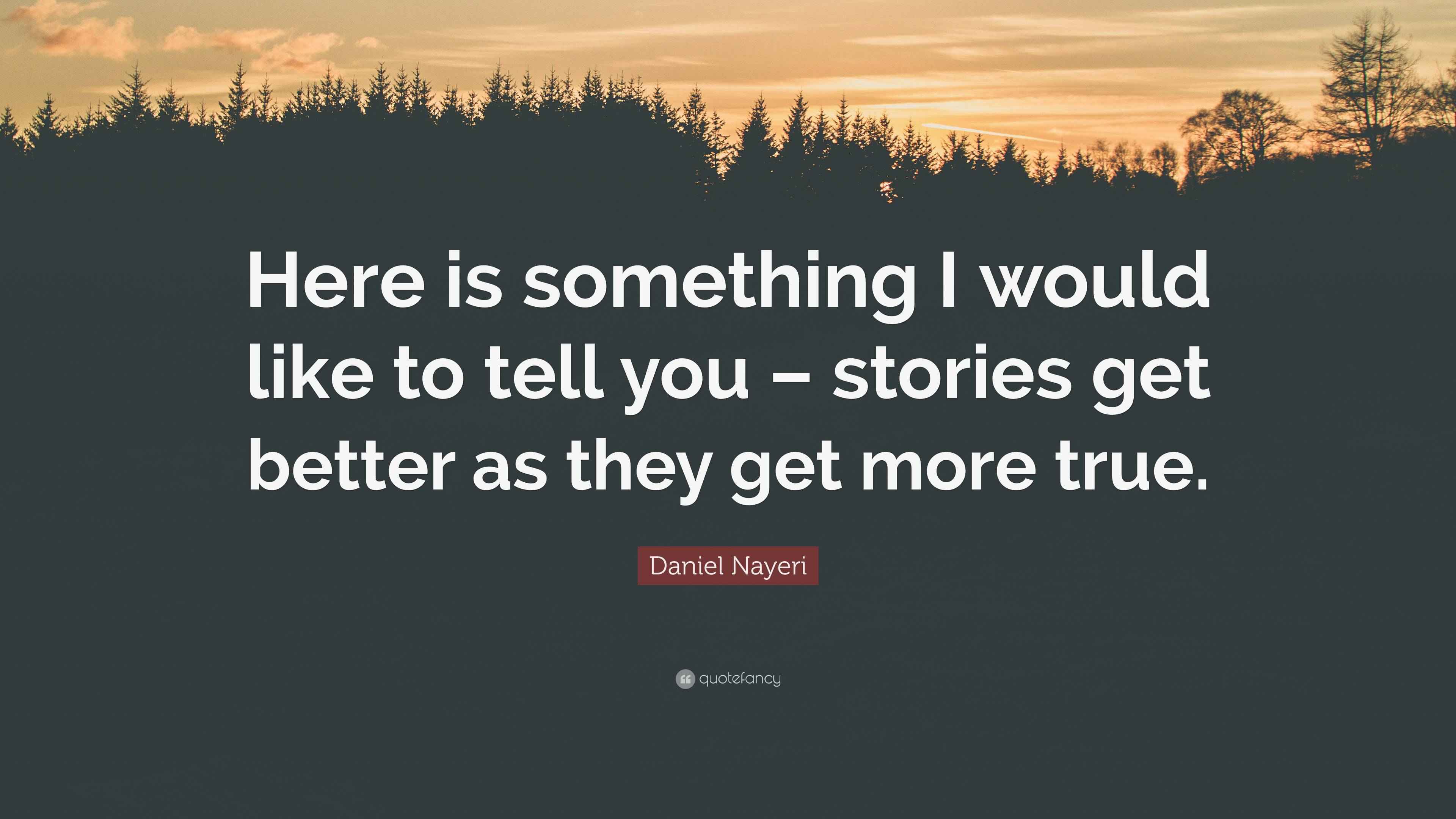 Daniel Nayeri Quote: “Here is something I would like to tell you ...