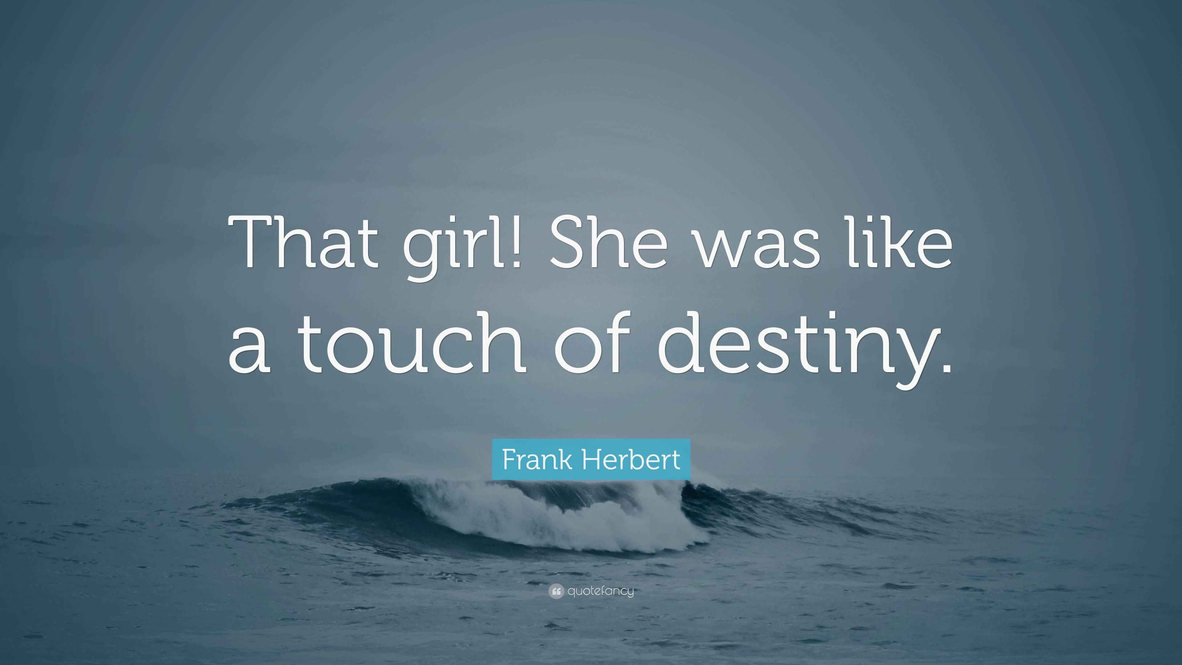 Frank Herbert Quote: “That girl! She was like a touch of destiny.”