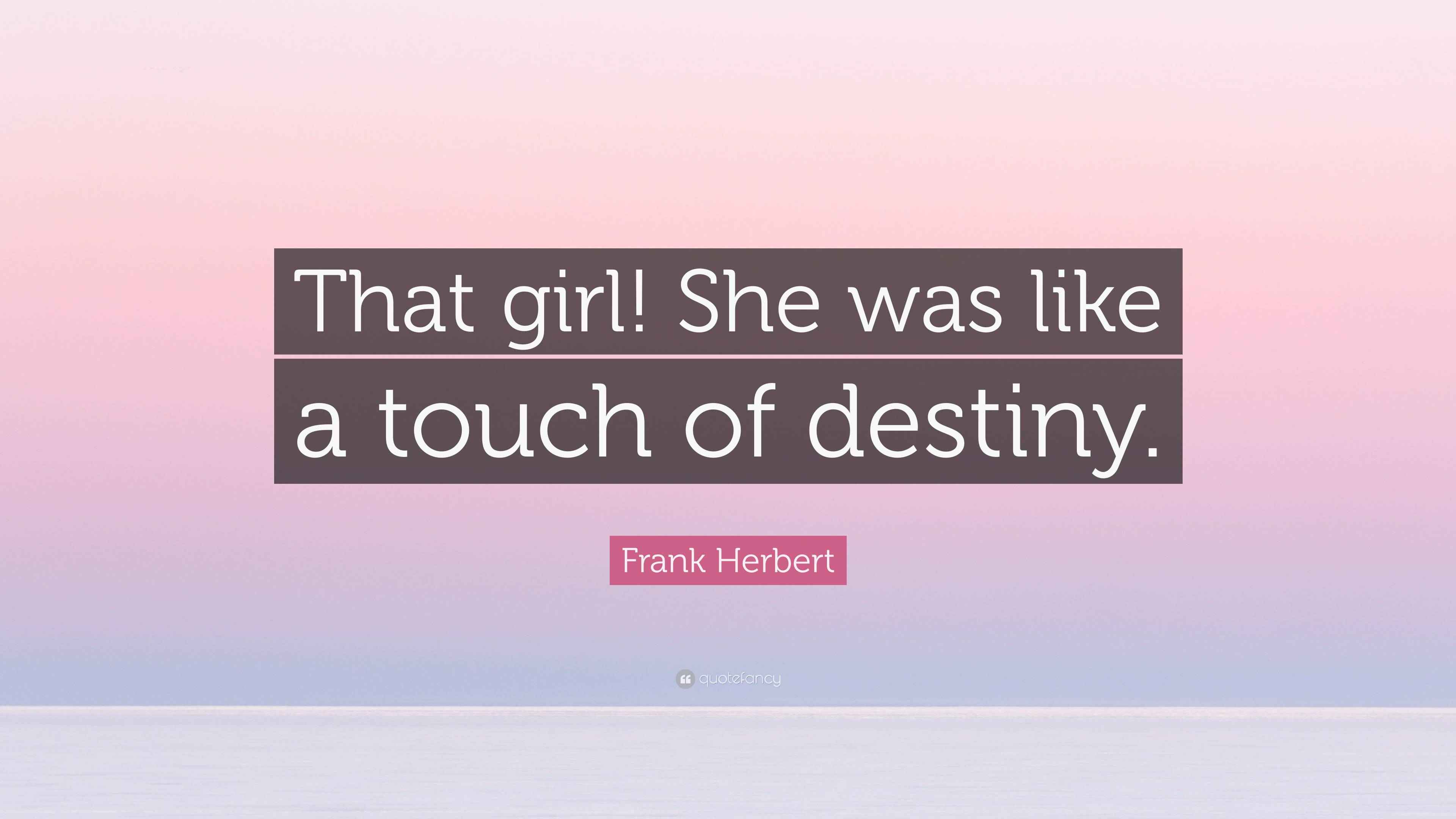 Frank Herbert Quote: “That girl! She was like a touch of destiny.”