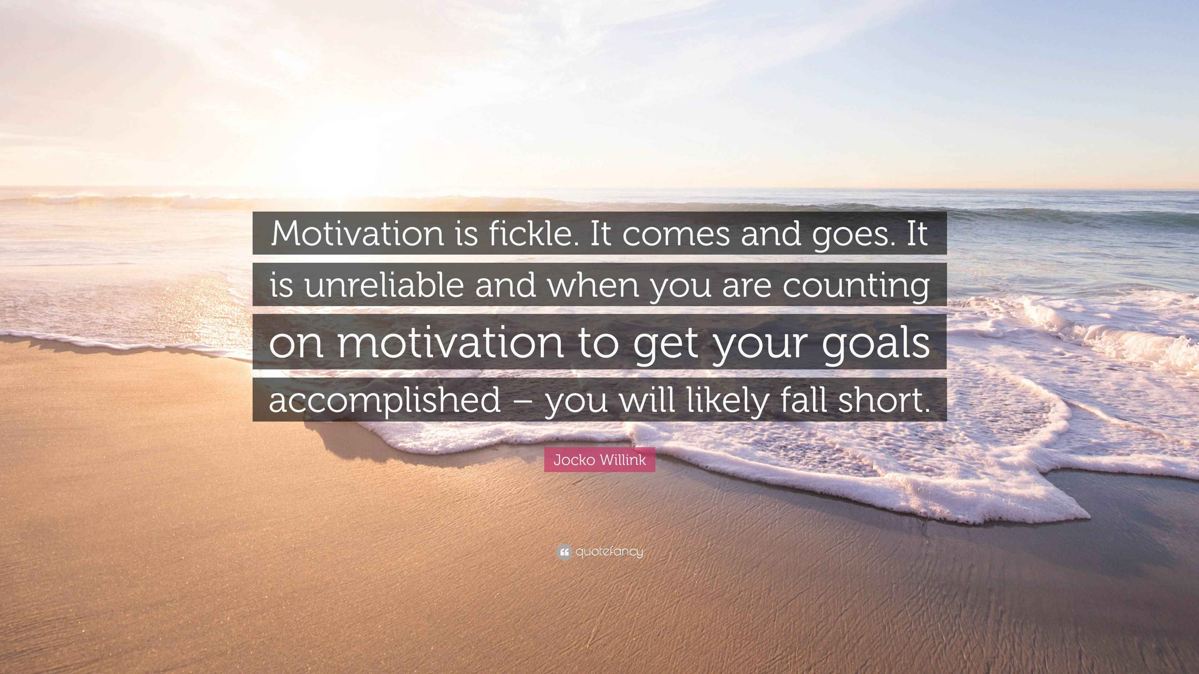 Jocko Willink Quote: “Motivation is fickle. It comes and goes. It is ...