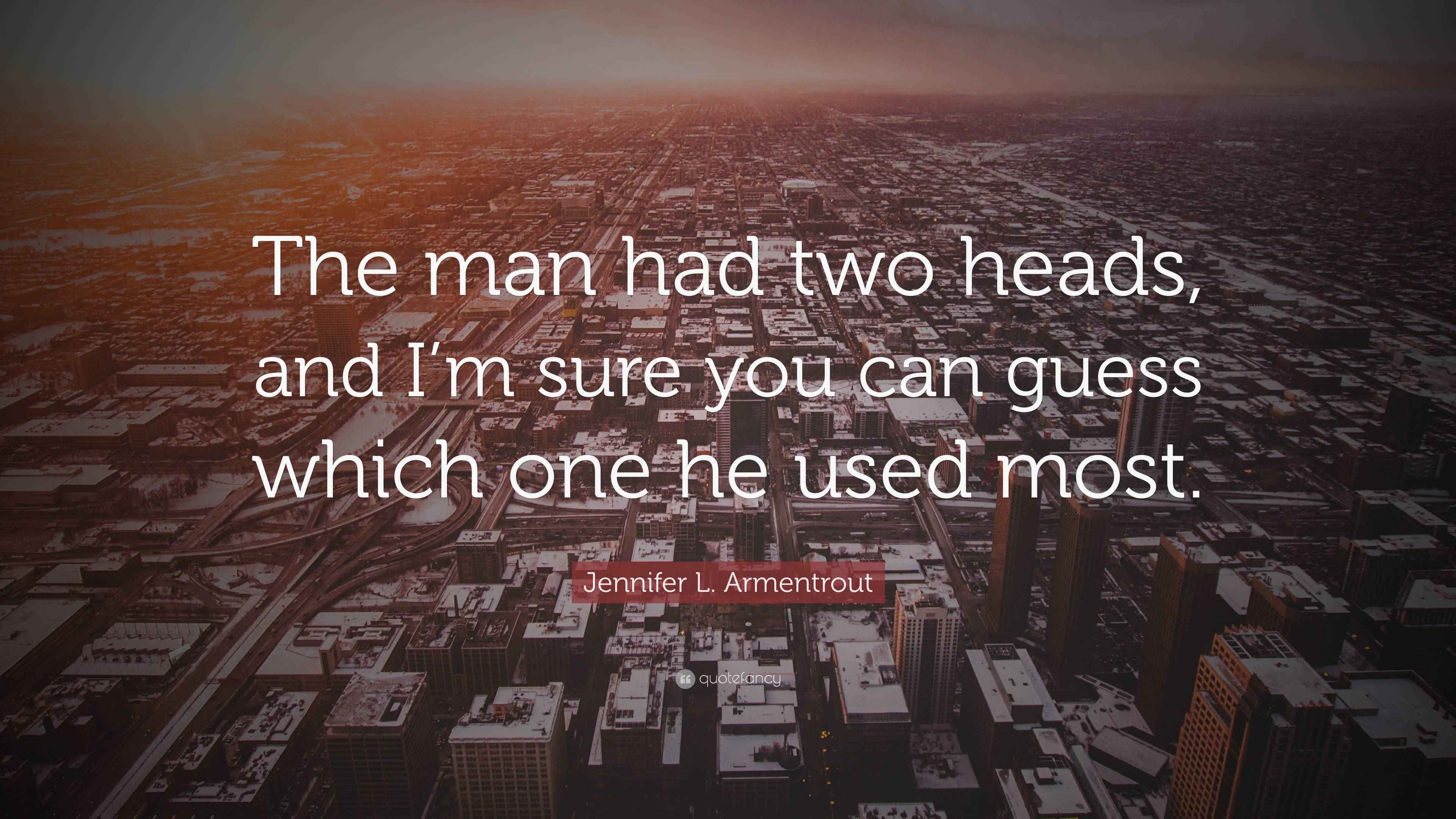Jennifer L. Armentrout Quote: “The man had two heads, and I’m sure you ...