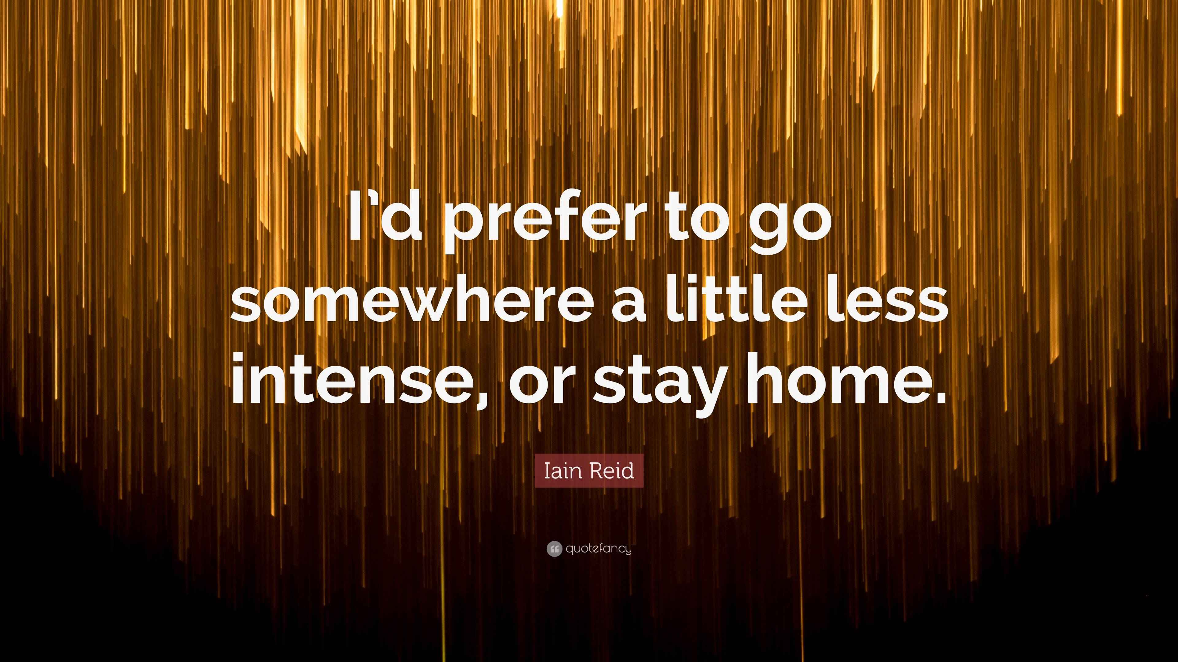 Iain Reid Quote: “I’d prefer to go somewhere a little less intense, or ...