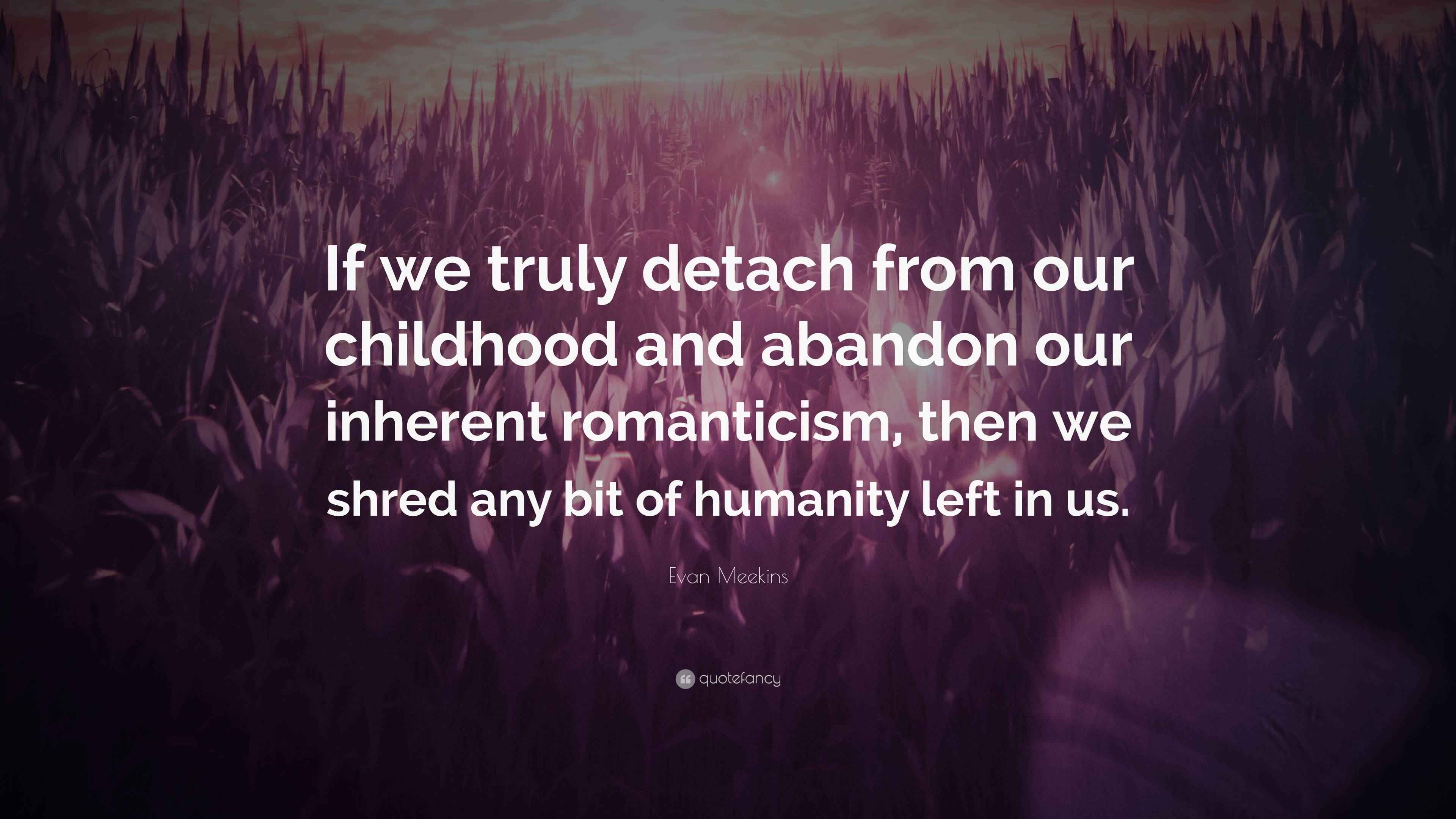 Evan Meekins Quote: “If we truly detach from our childhood and abandon ...