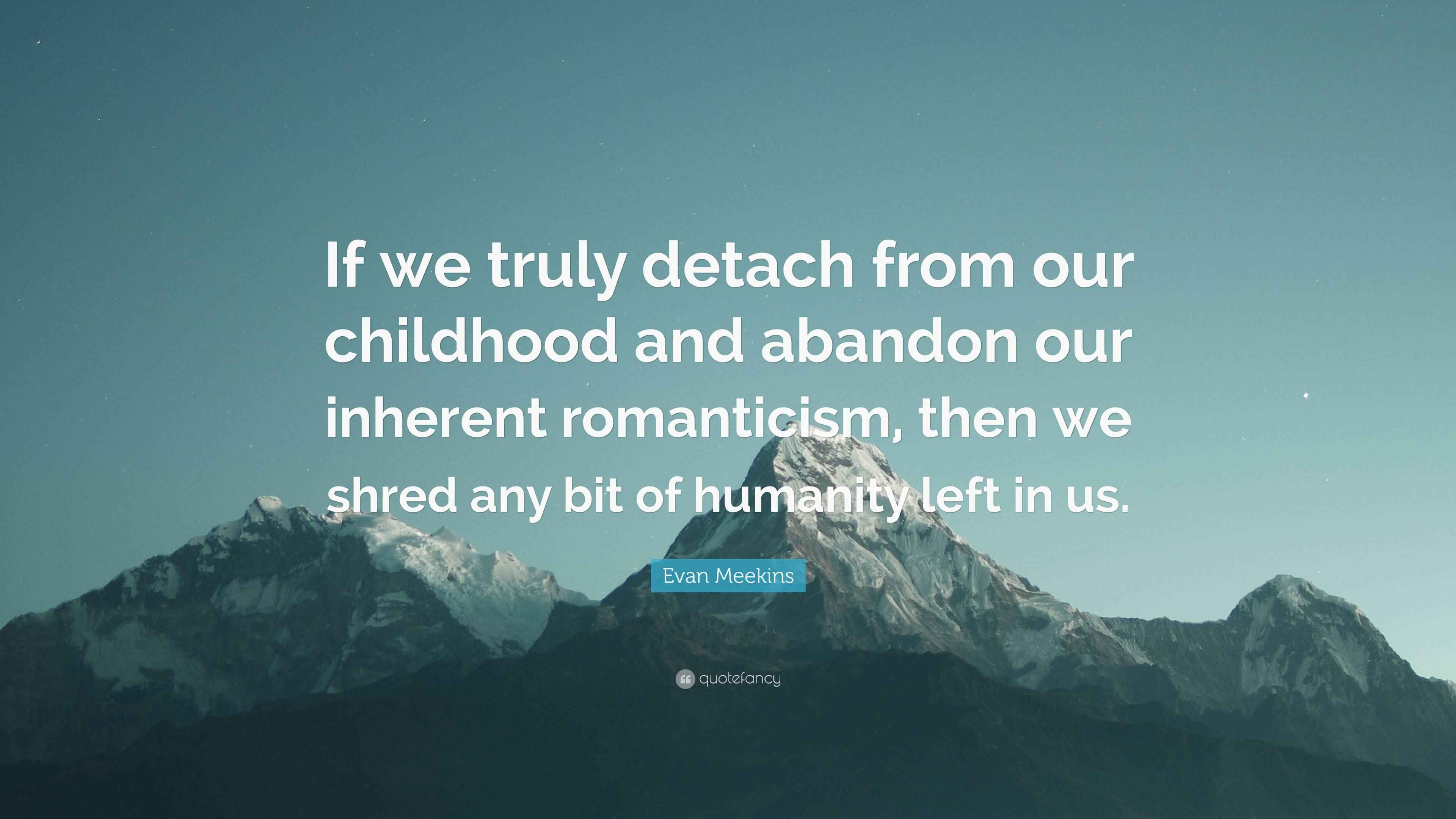 Evan Meekins Quote: “If we truly detach from our childhood and abandon ...