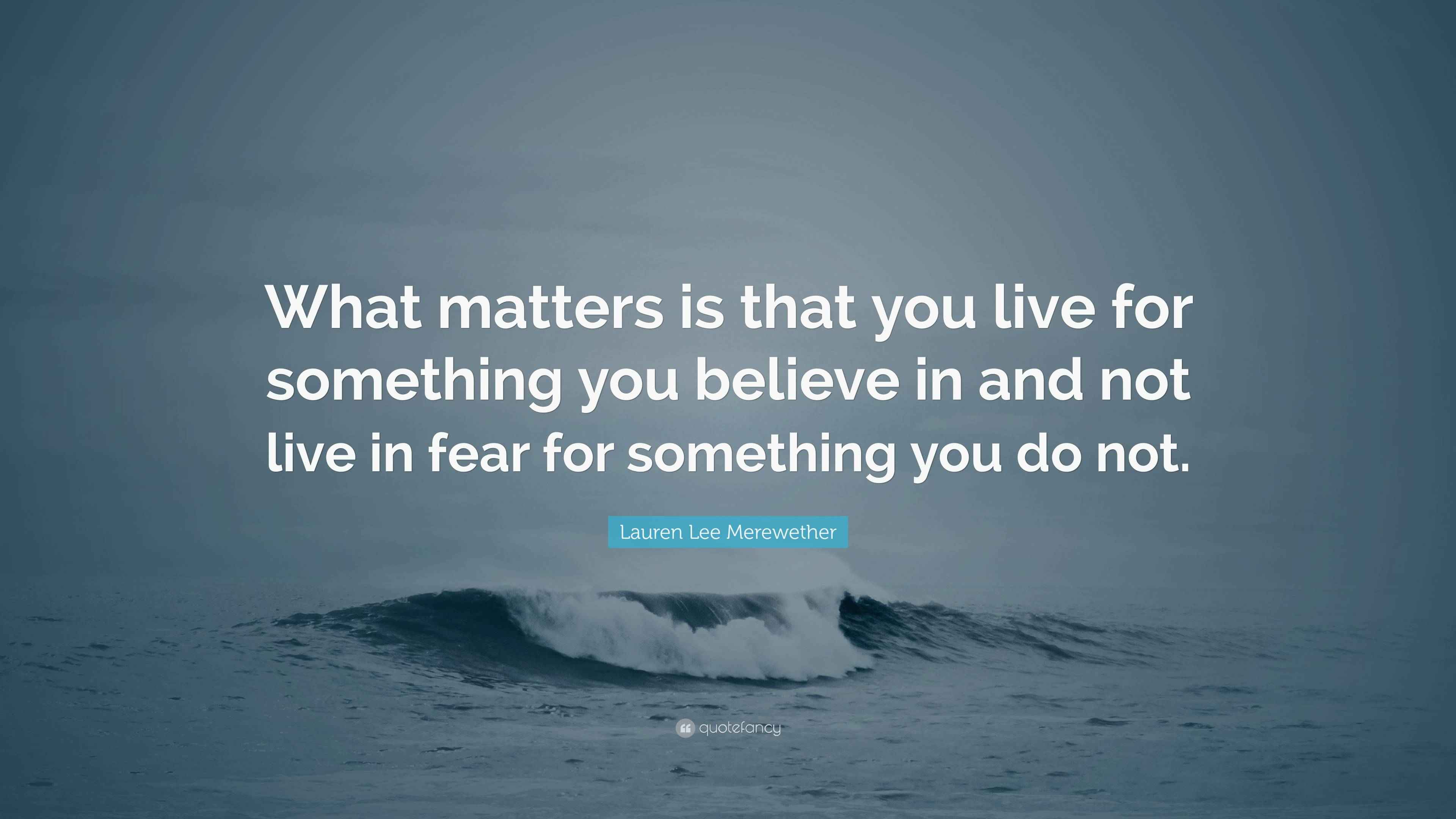 Lauren Lee Merewether Quote: “What matters is that you live for ...