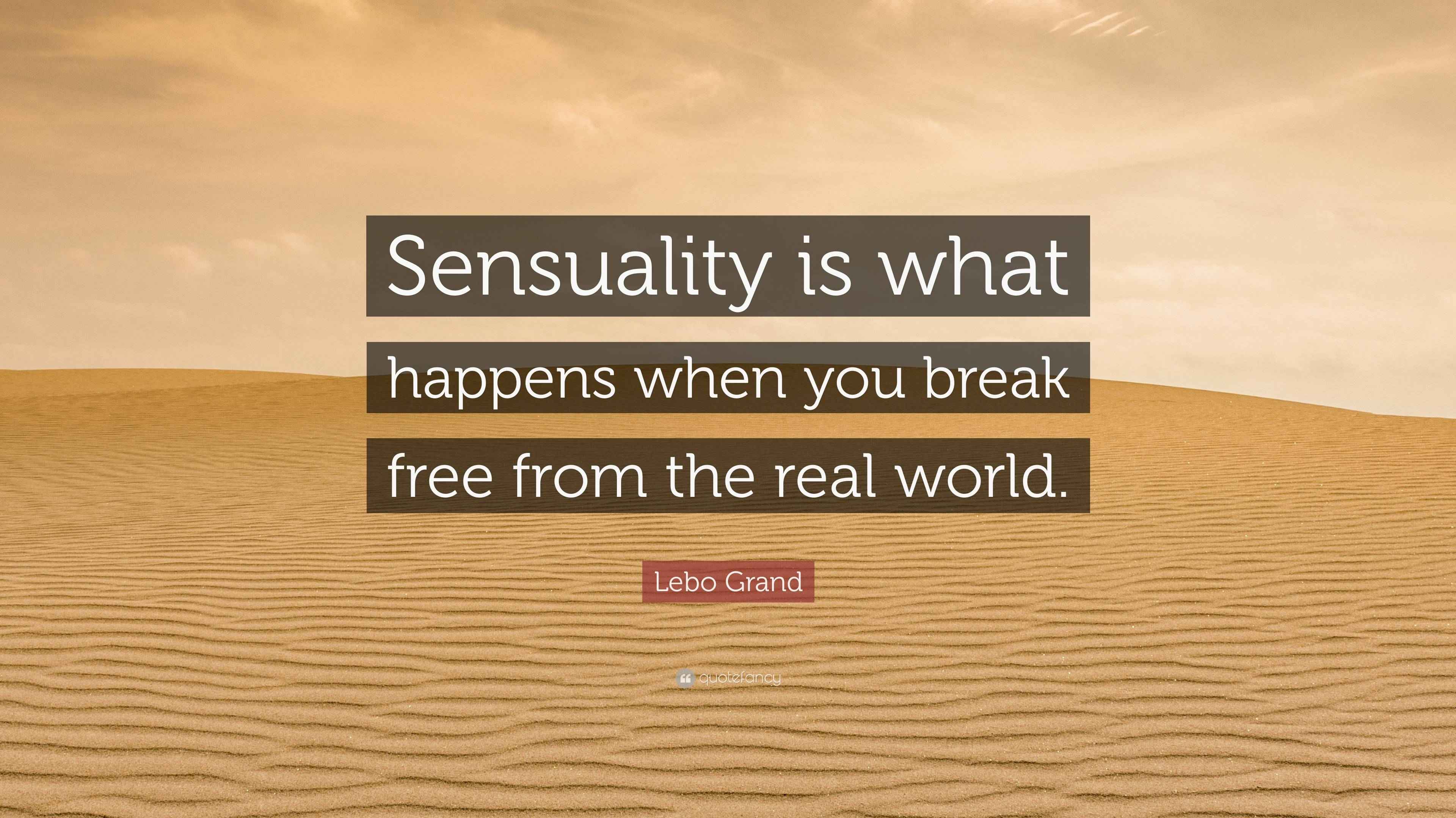 Lebo Grand Quote: “Sensuality is what happens when you break free from ...
