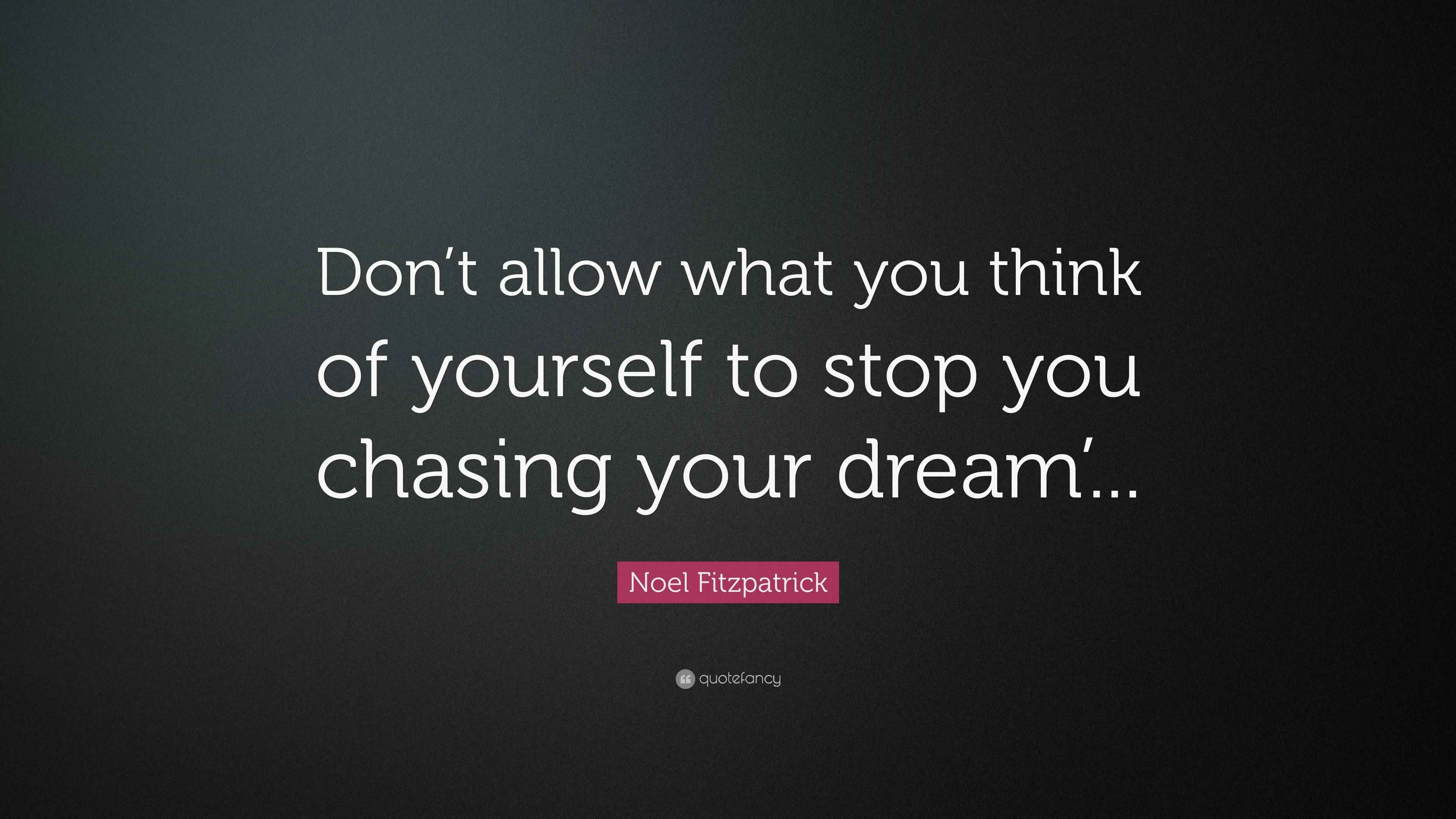 Noel Fitzpatrick Quote: “Don’t allow what you think of yourself to stop you chasing your dream’...”