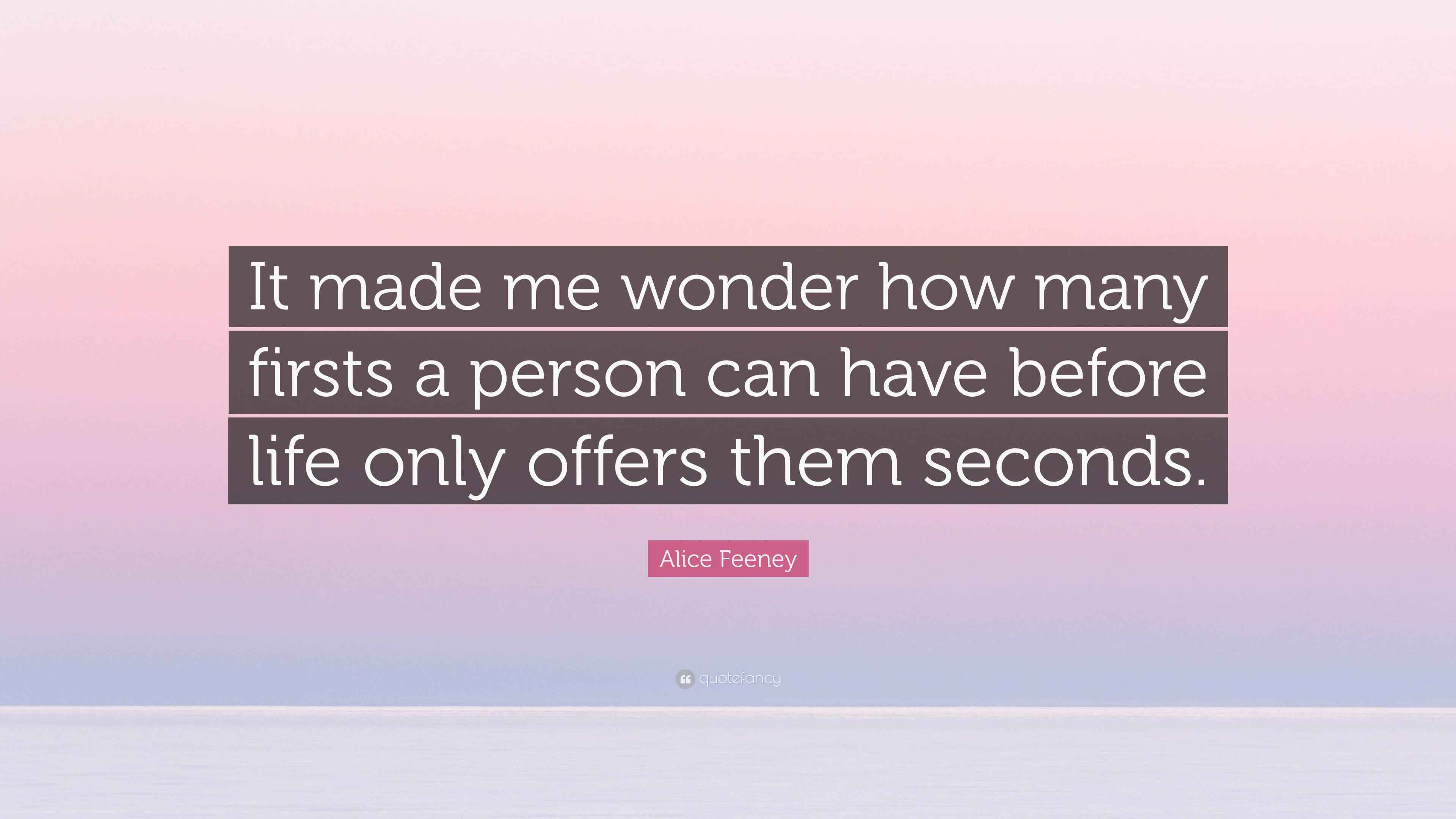 Alice Feeney Quote: “It made me wonder how many firsts a person can ...