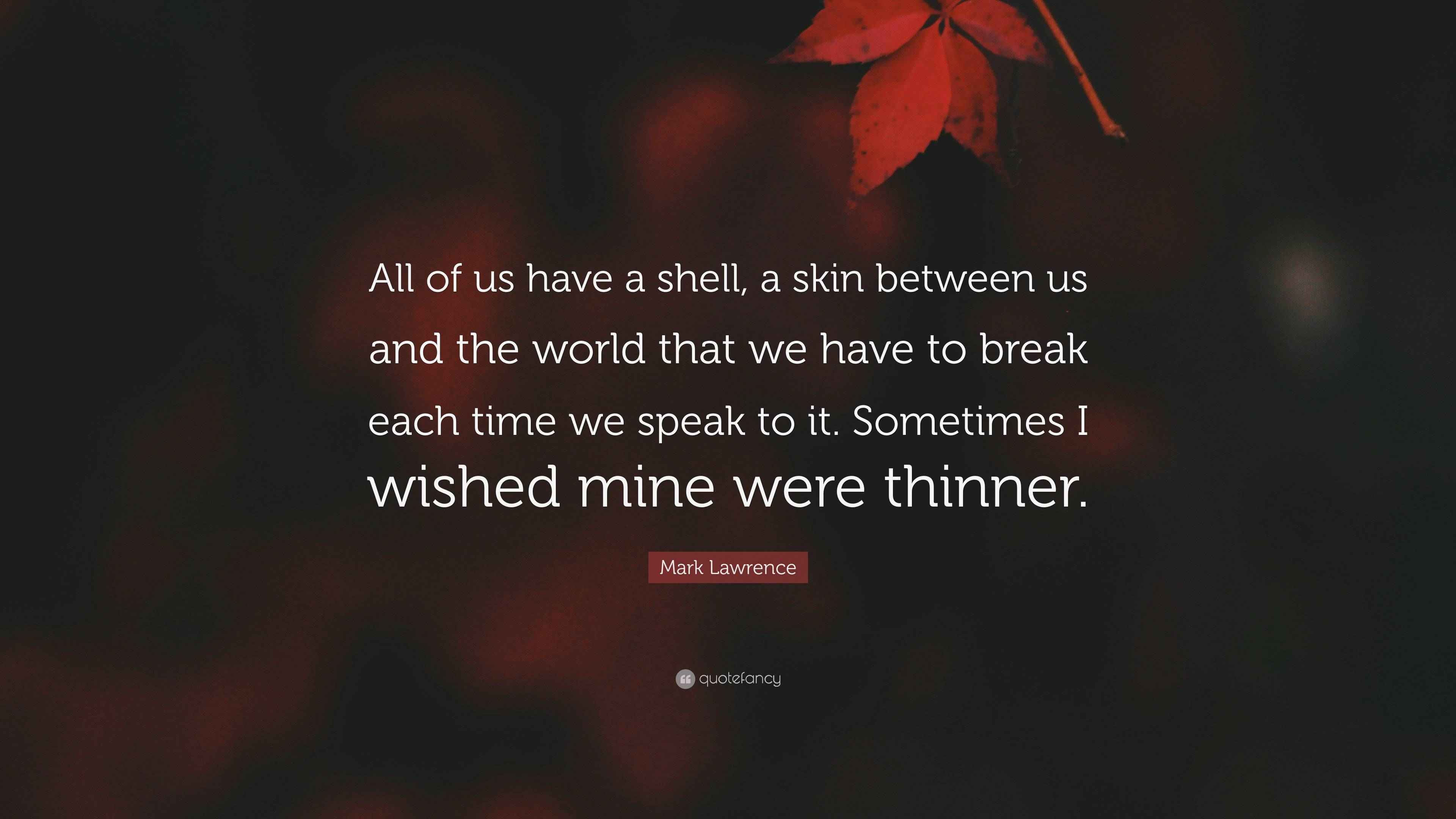 Mark Lawrence Quote: “All of us have a shell, a skin between us and the ...