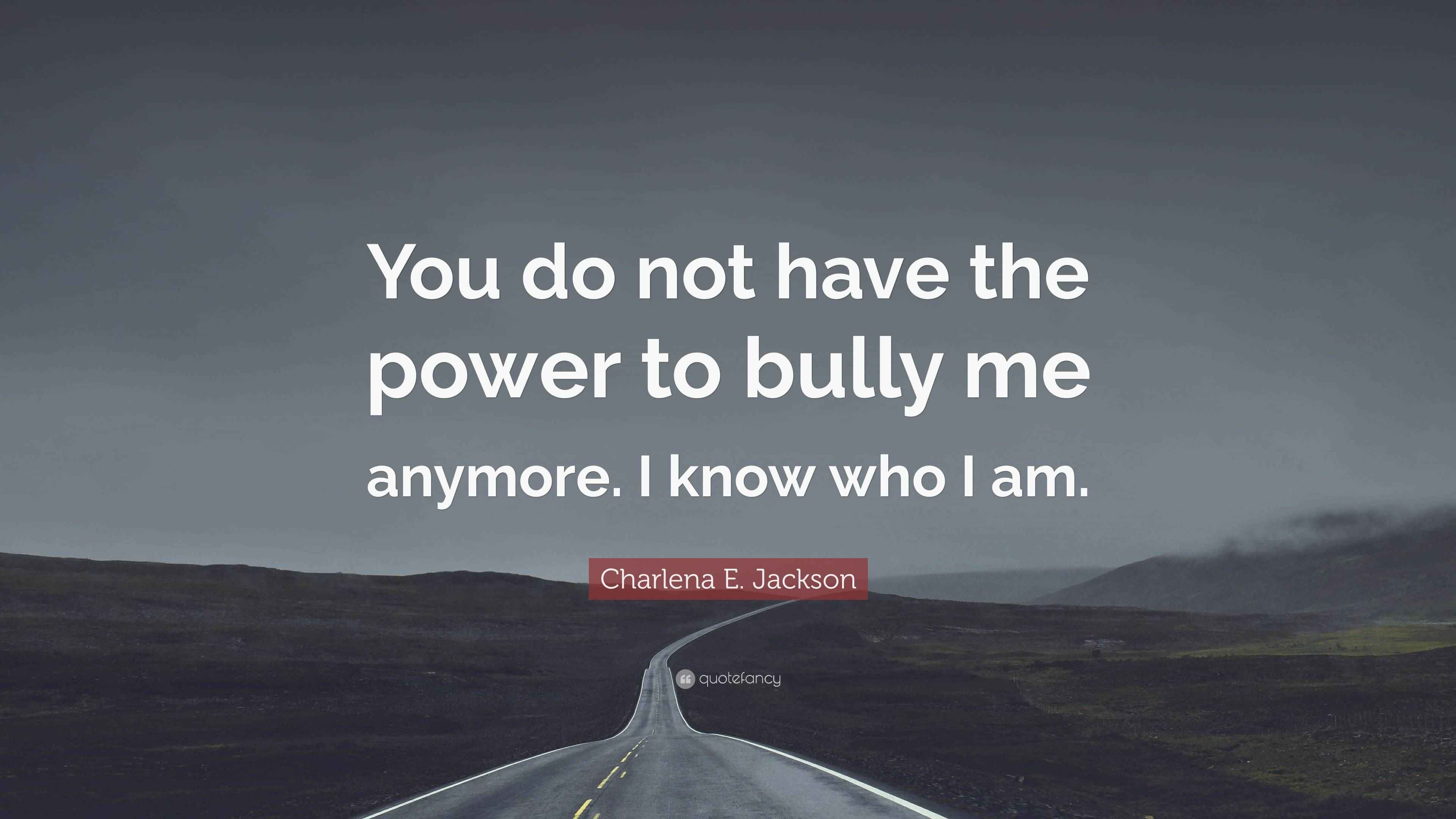 Charlena E. Jackson Quote: “You do not have the power to bully me ...