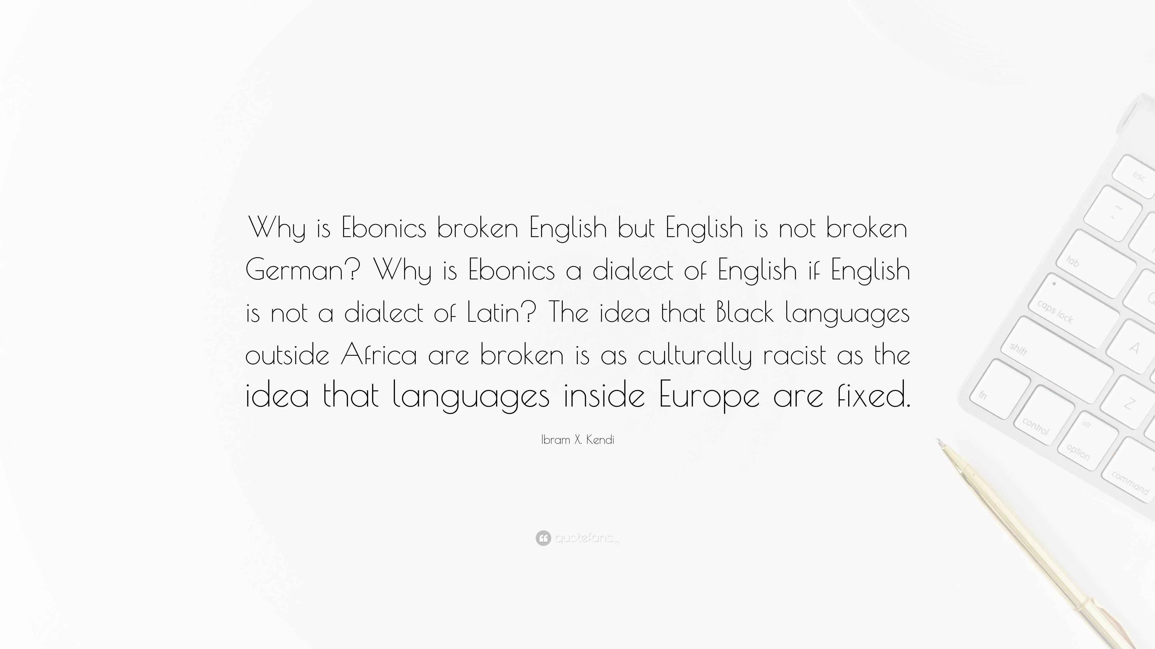 Ibram X. Kendi Quote: “Why is Ebonics broken English but English is not ...