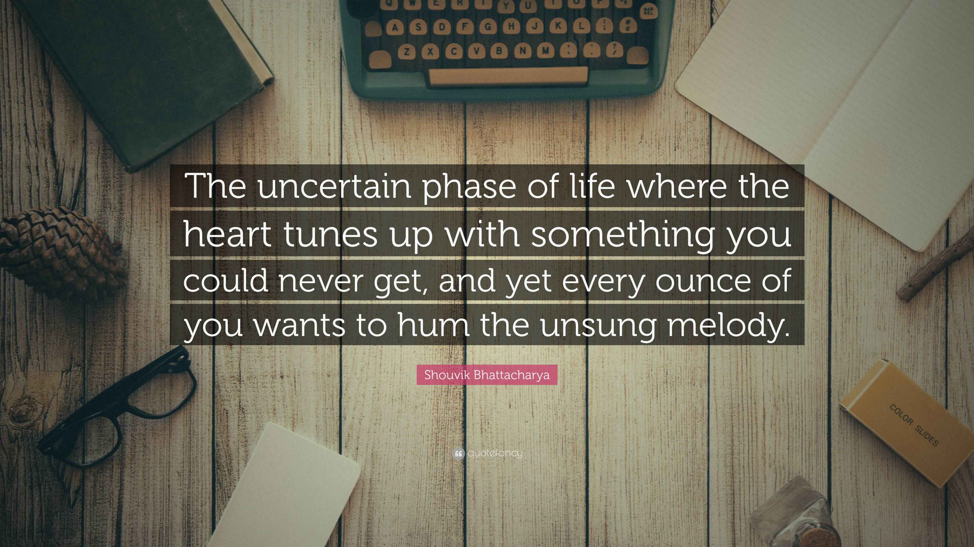 Shouvik Bhattacharya Quote: “The uncertain phase of life where the ...