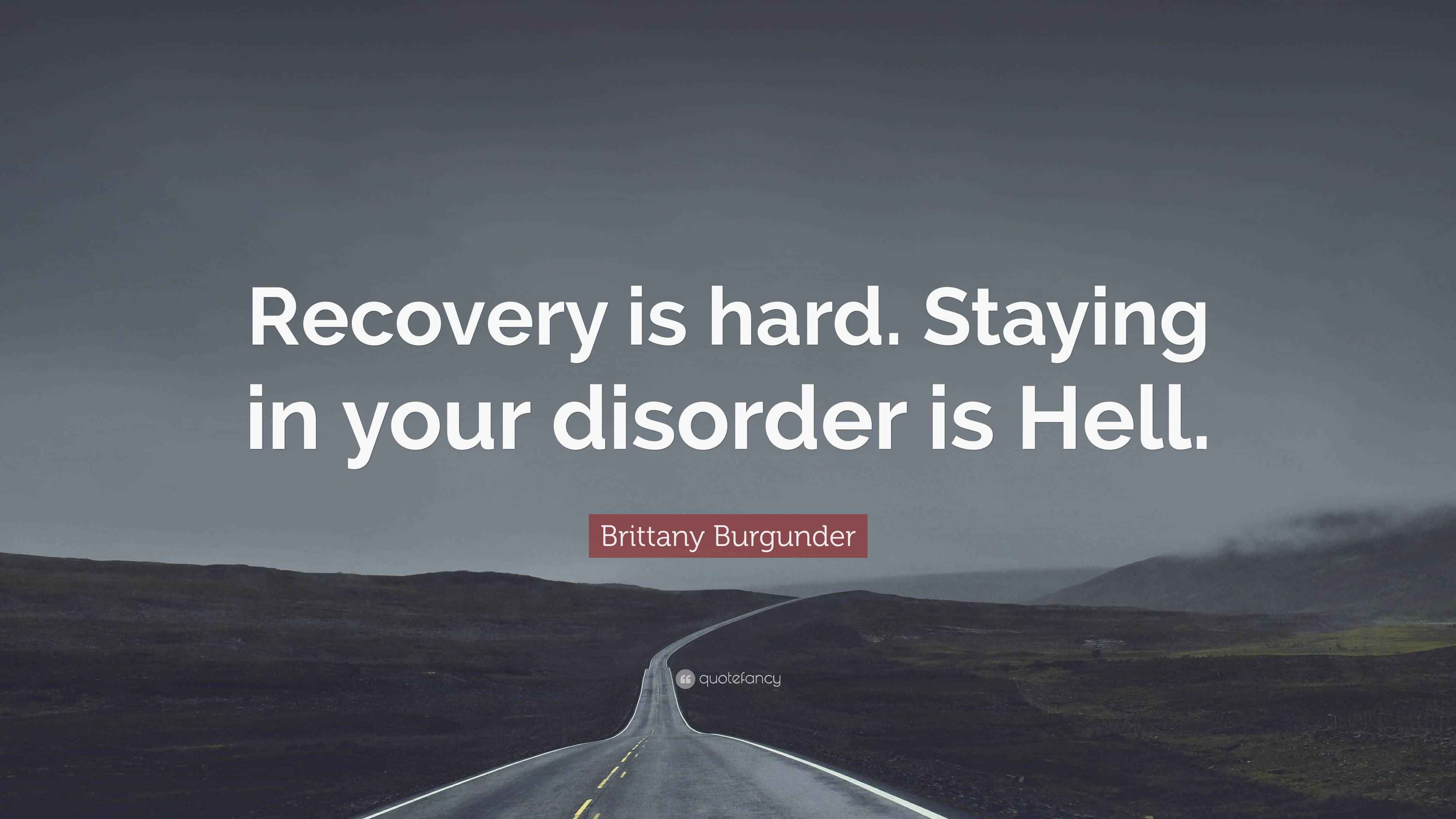 Brittany Burgunder Quote: “Recovery is hard. Staying in your disorder ...