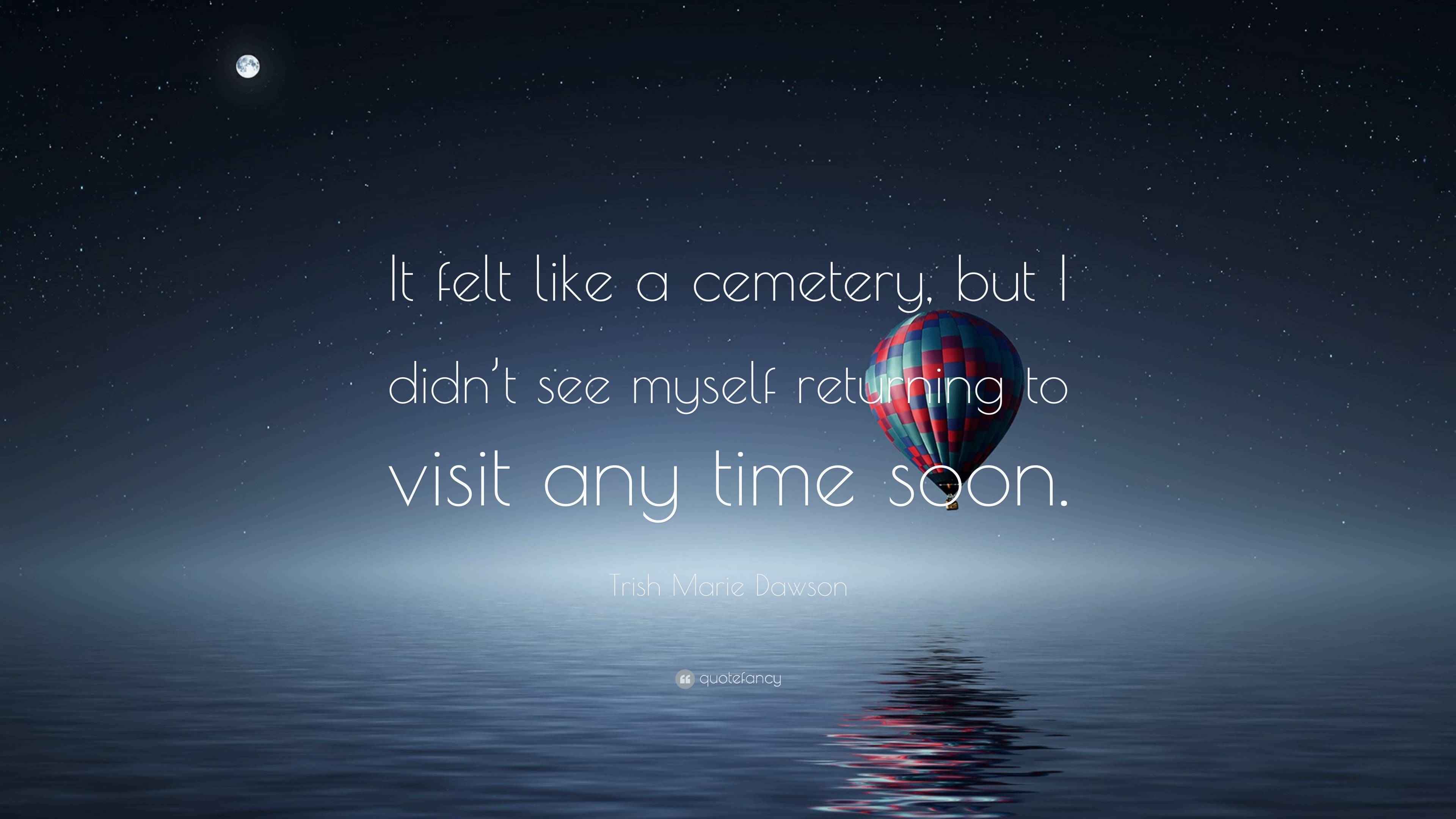 Trish Marie Dawson Quote: “It felt like a cemetery, but I didn’t see ...