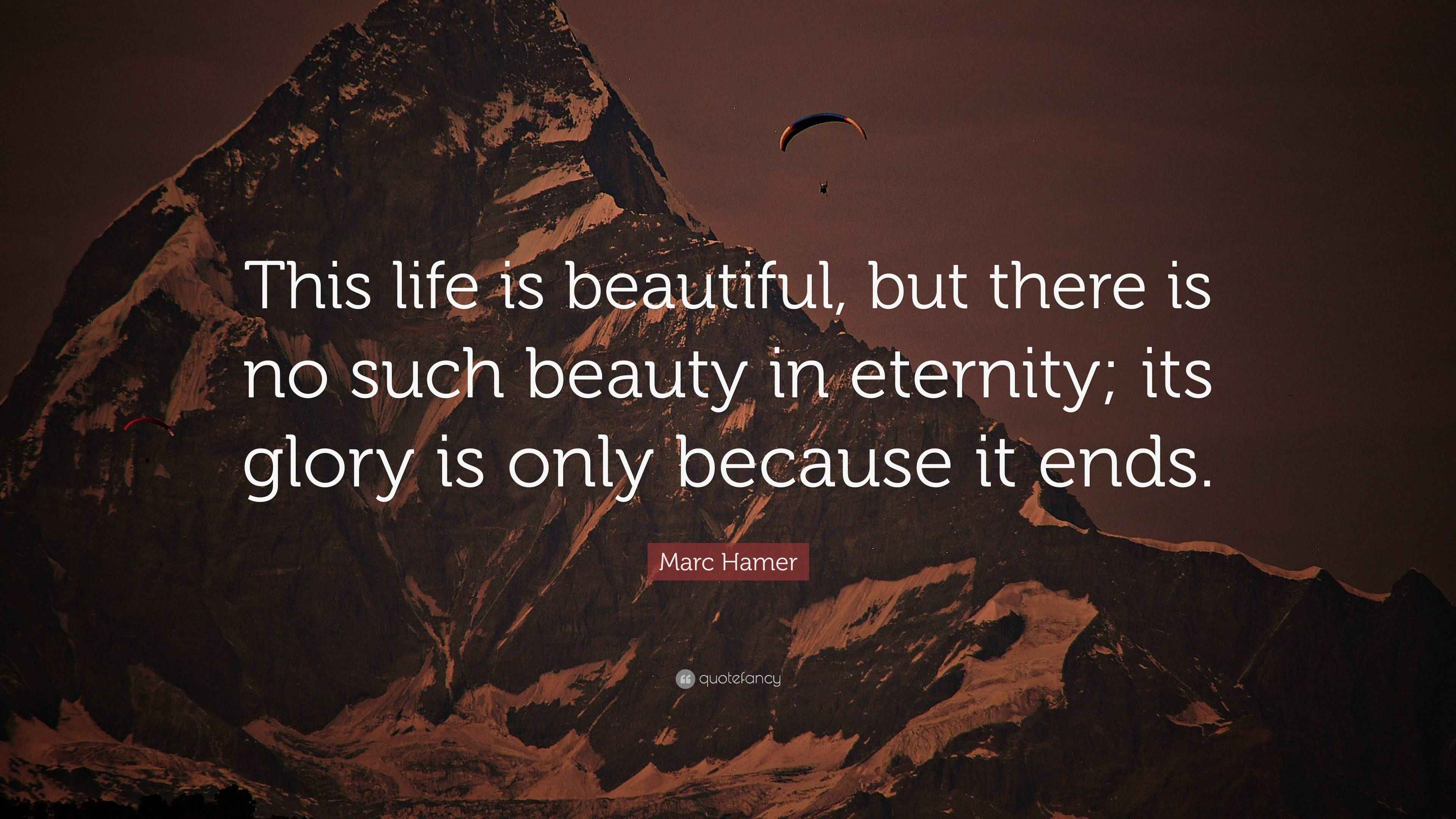 Marc Hamer Quote: “This life is beautiful, but there is no such beauty ...