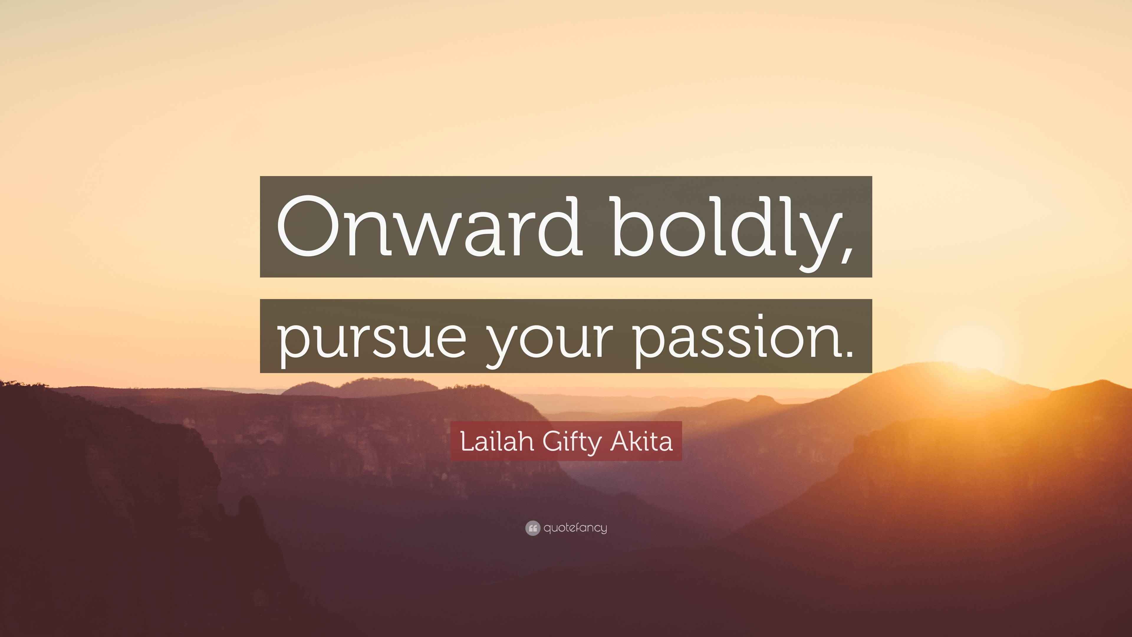 Lailah Gifty Akita Quote: “Onward boldly, pursue your passion.”