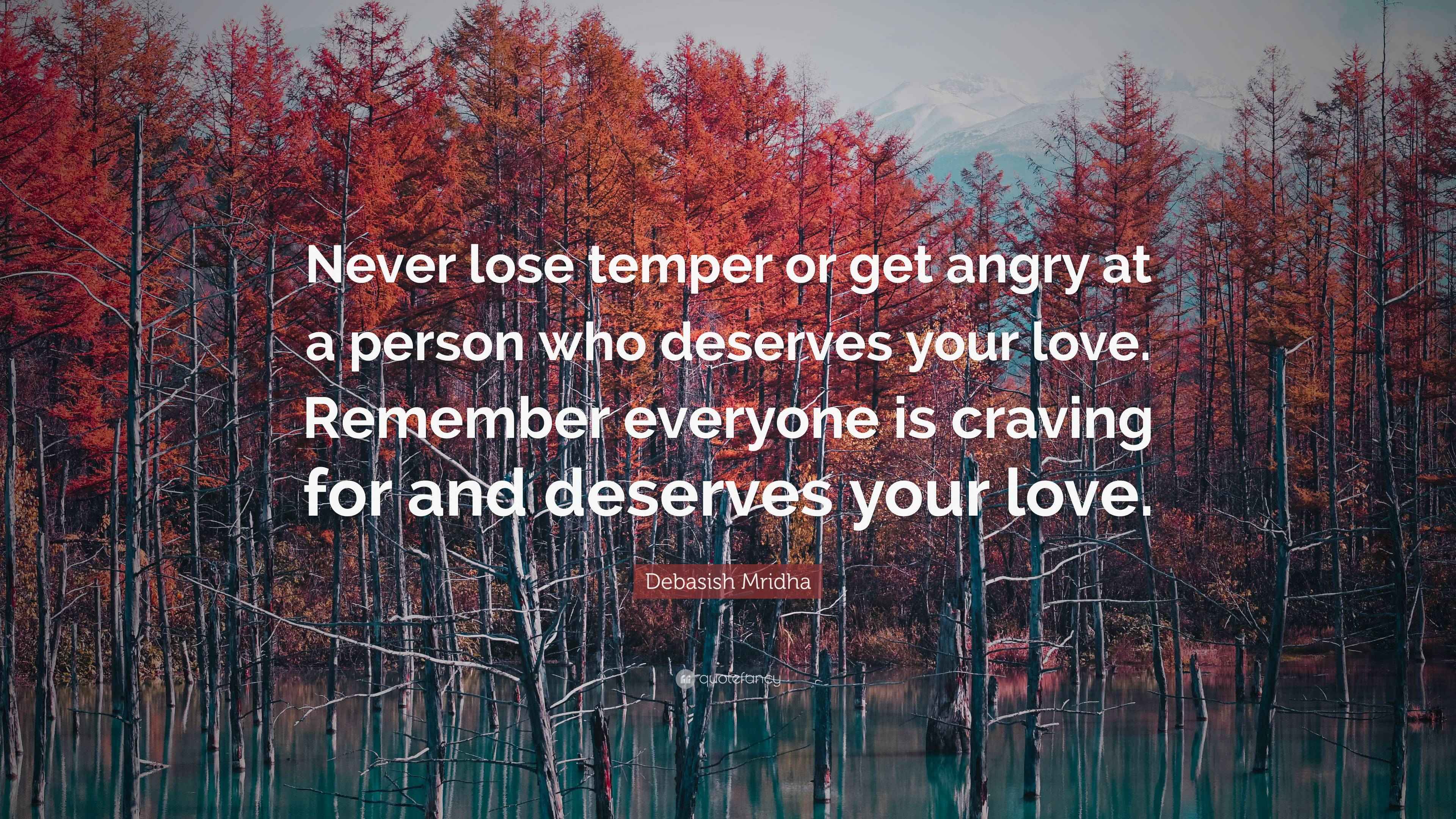 Debasish Mridha Quote: “Never lose temper or get angry at a person who ...