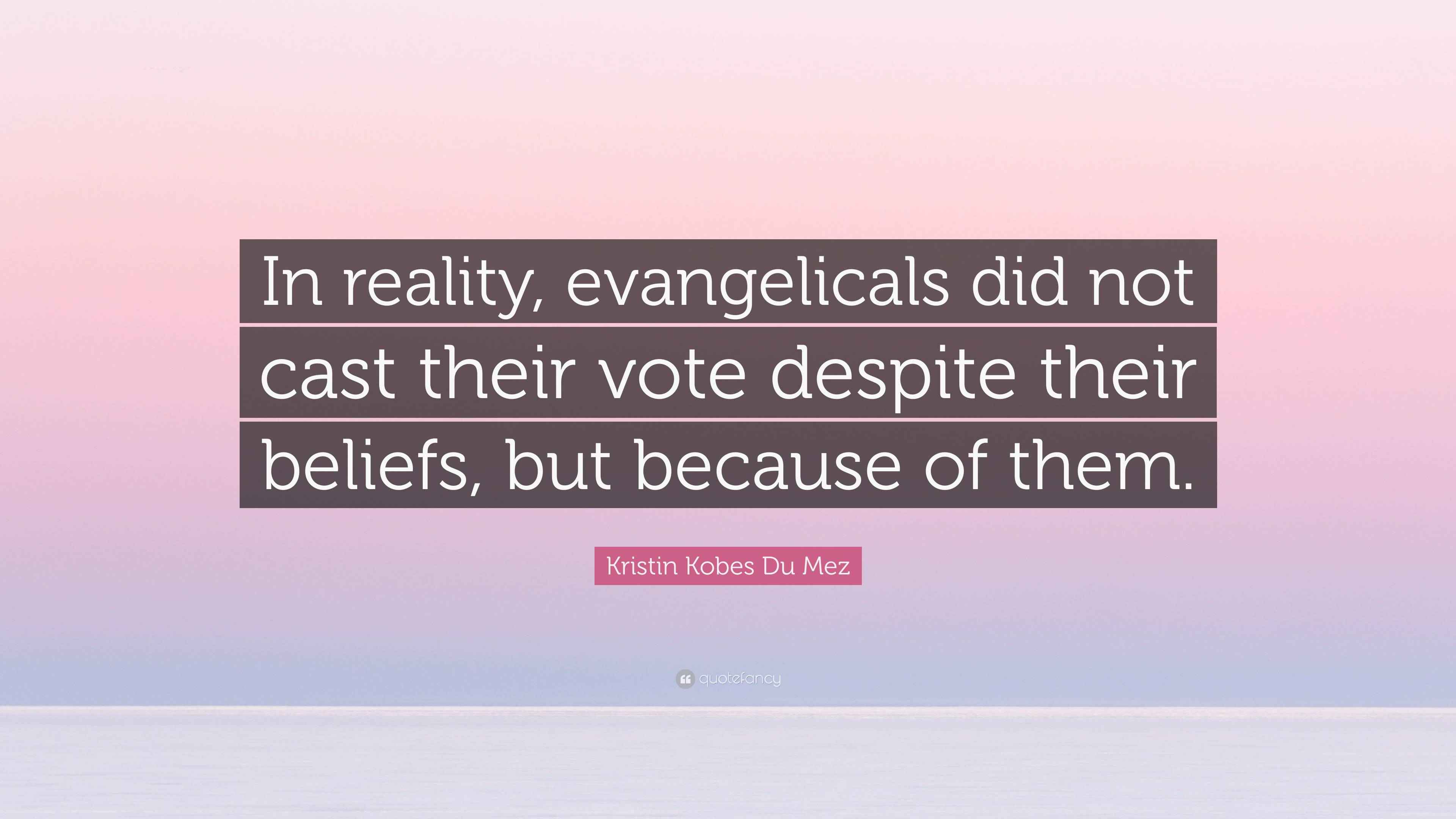 Kristin Kobes Du Mez Quote: “In reality, evangelicals did not cast ...