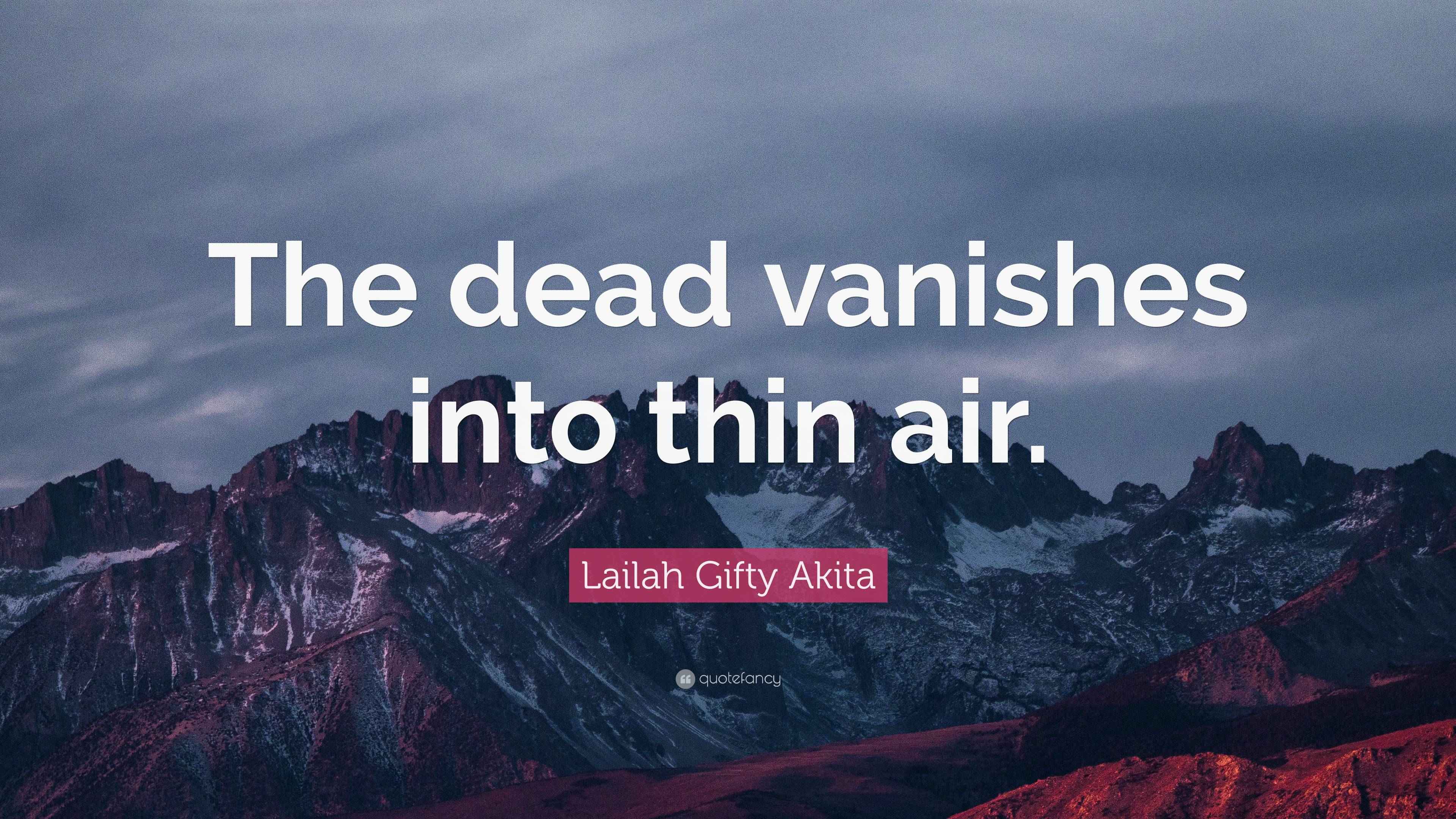 Lailah Gifty Akita Quote: “The dead vanishes into thin air.”