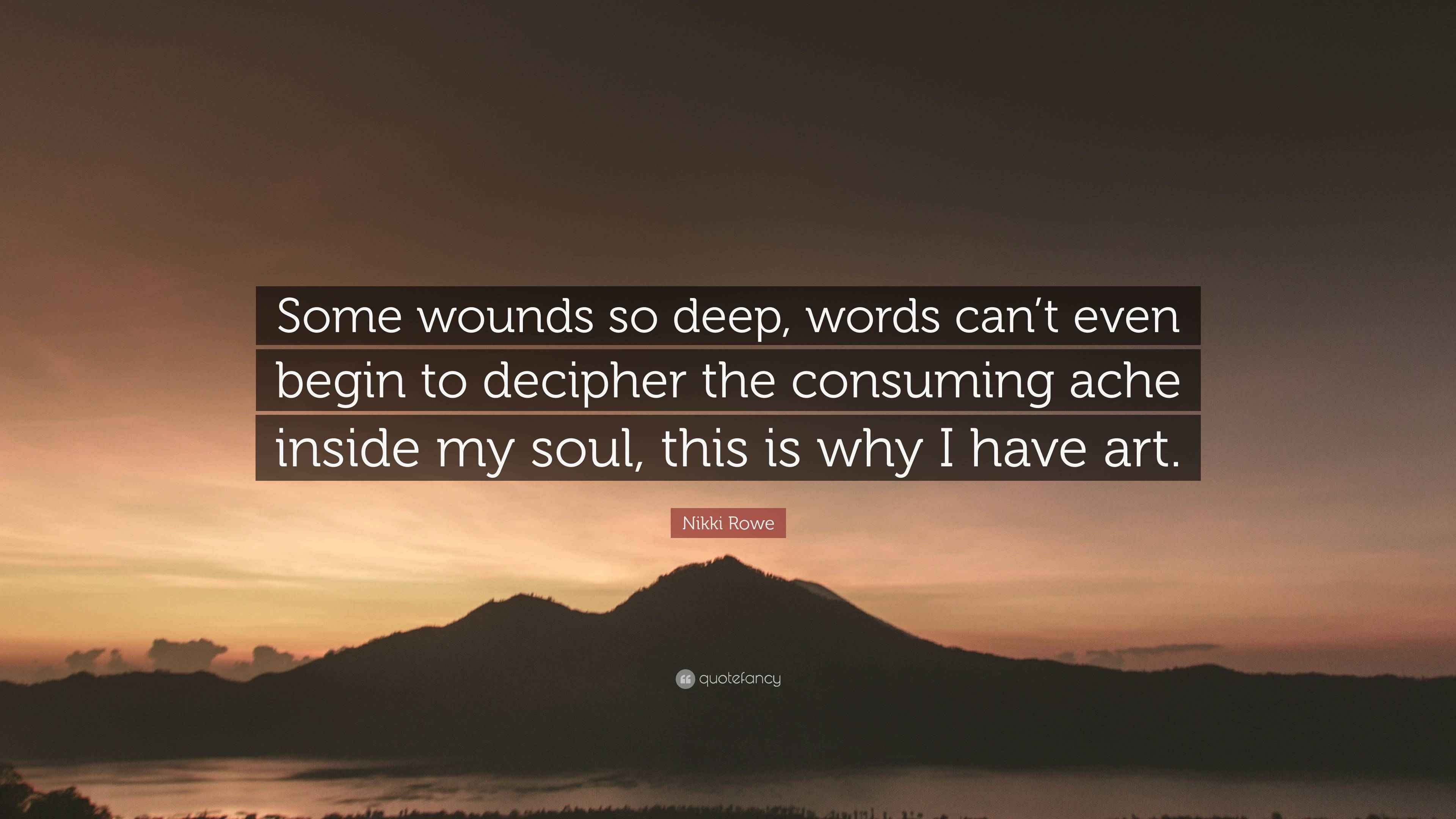 Nikki Rowe Quote: “Some wounds so deep, words can’t even begin to ...