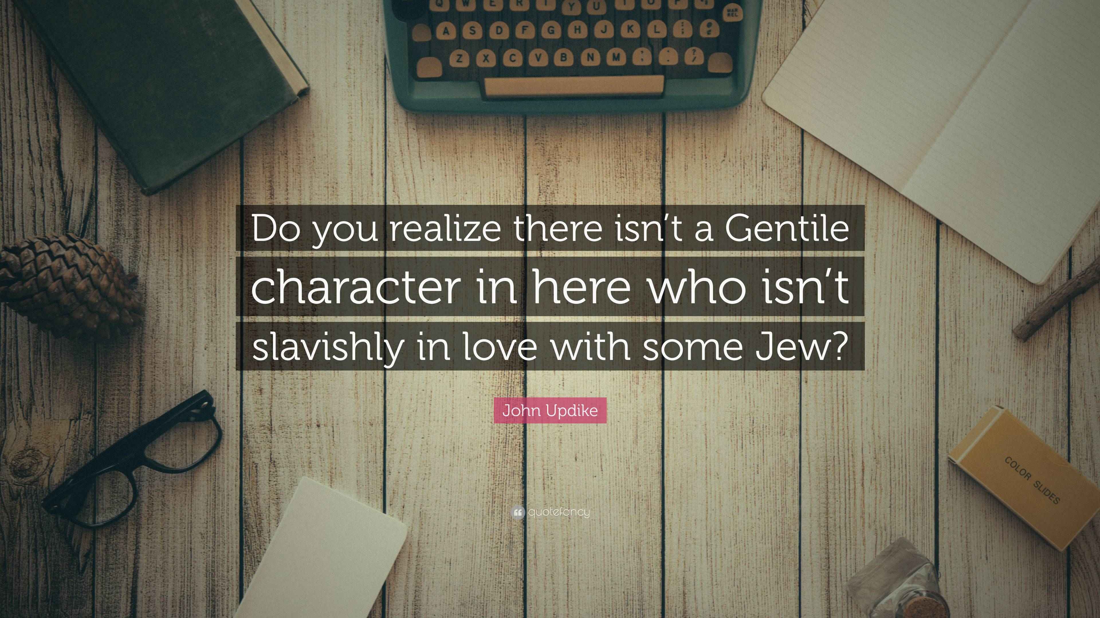 John Updike Quote: “Do you realize there isn’t a Gentile character in ...