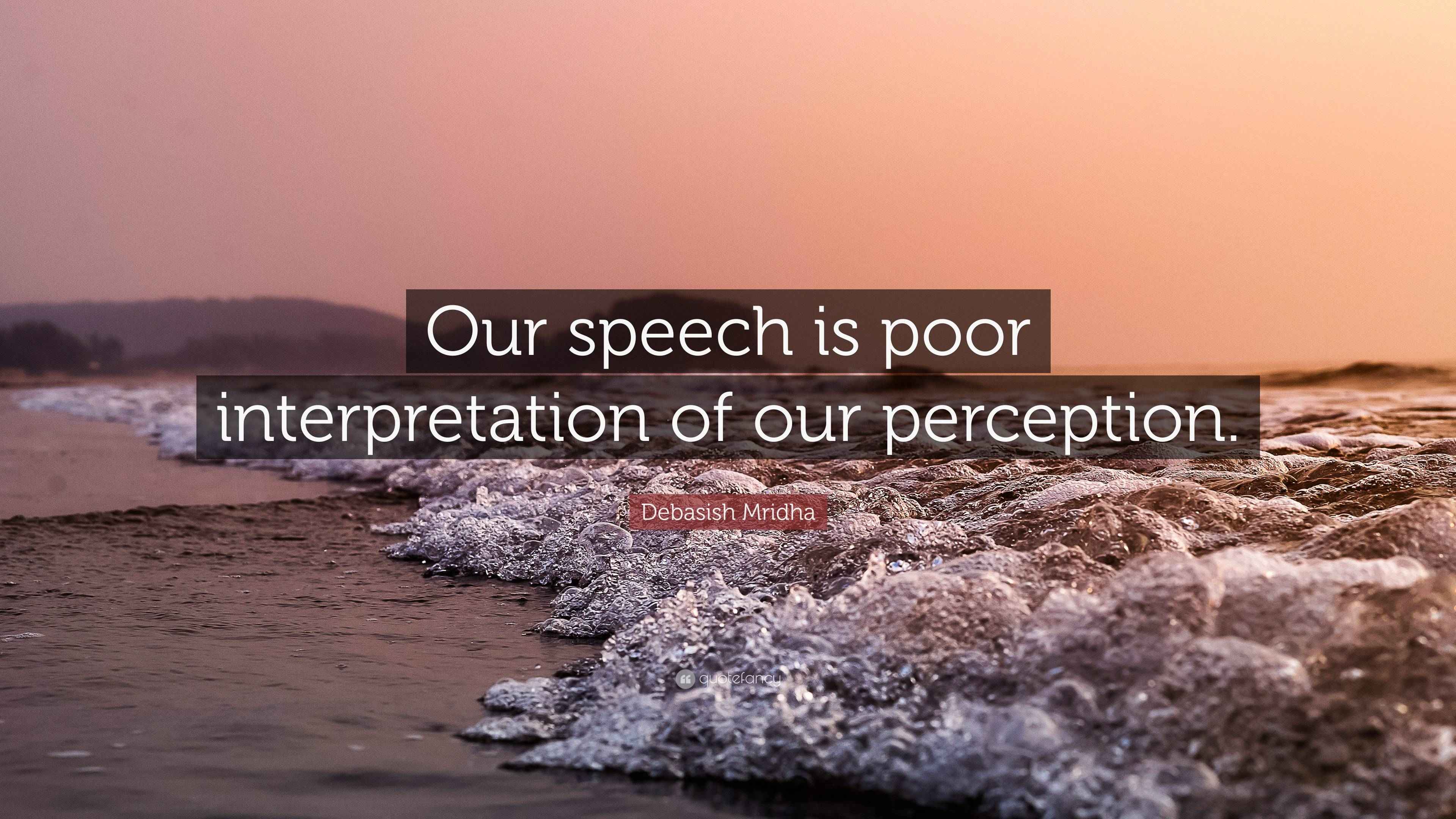 Debasish Mridha Quote: “Our speech is poor interpretation of our ...