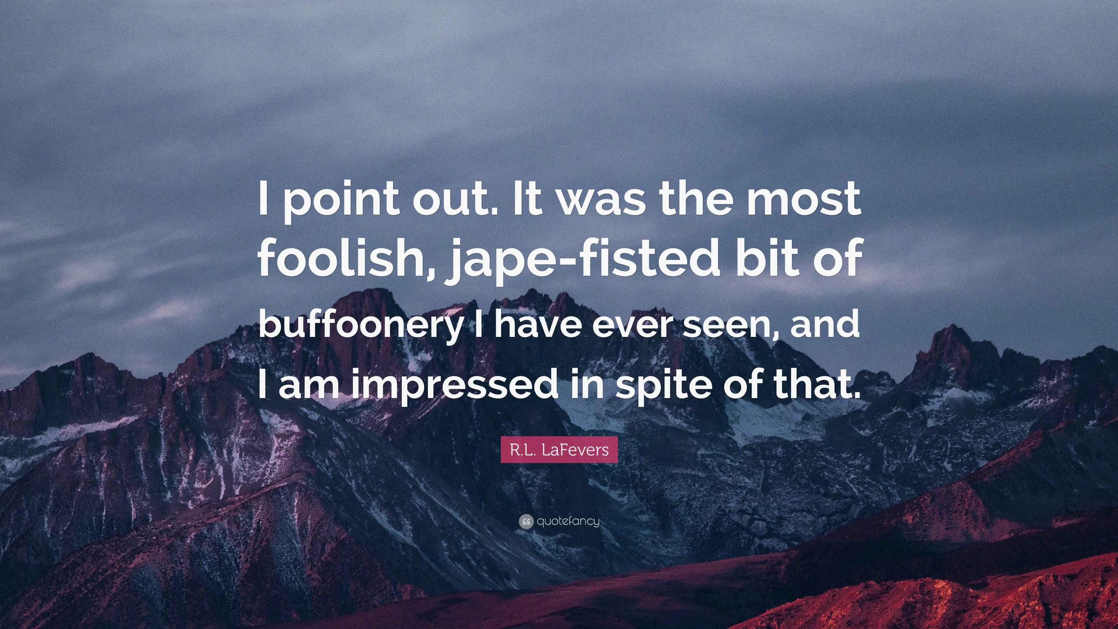 R.L. LaFevers Quote: “I point out. It was the most foolish, jape-fisted ...